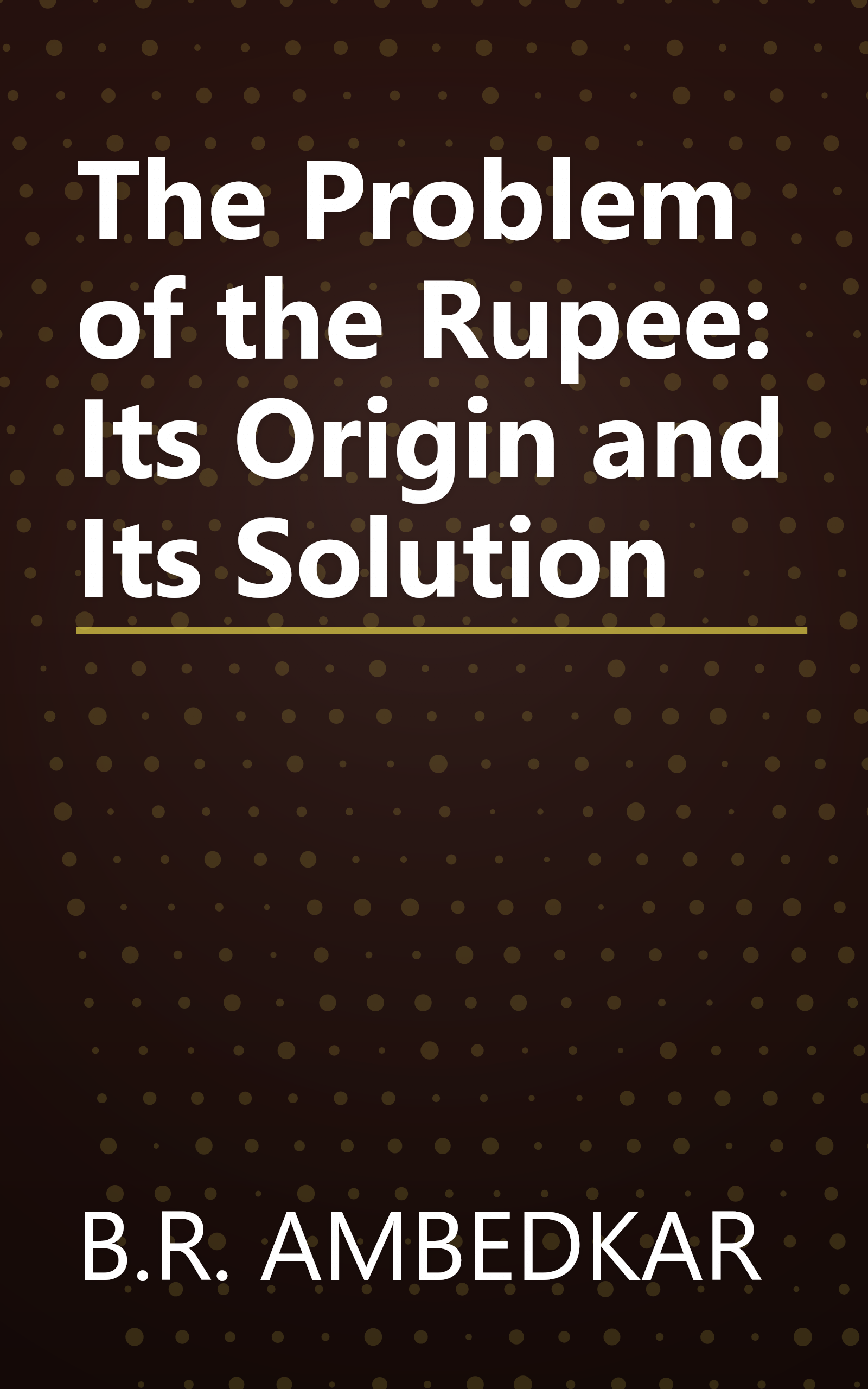 The Problem of the Rupee: Its Origin and Its Solution book cover
