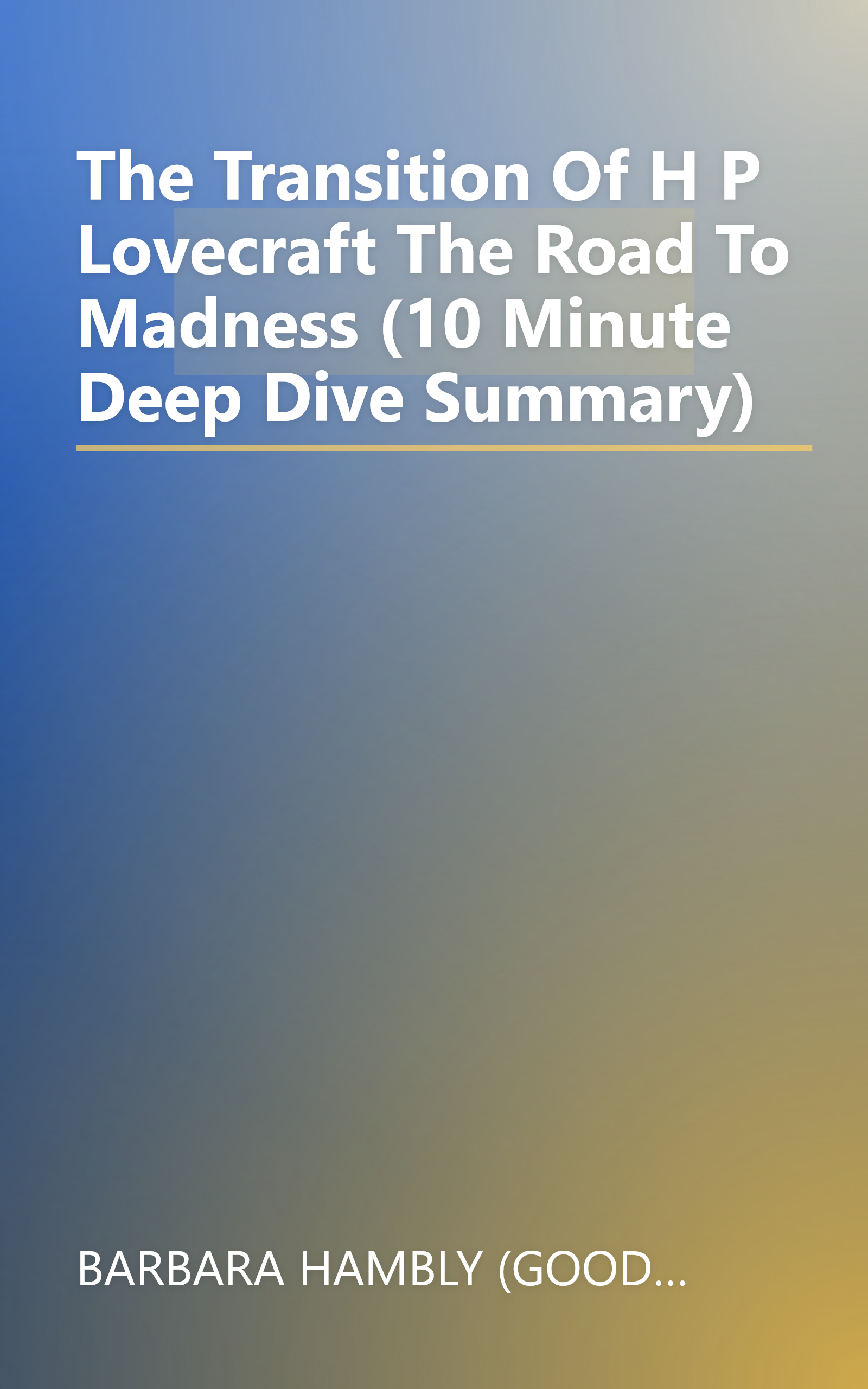 The Transition Of H  P  Lovecraft  The Road To Madness (10 Minute   Deep Dive Summary) book cover