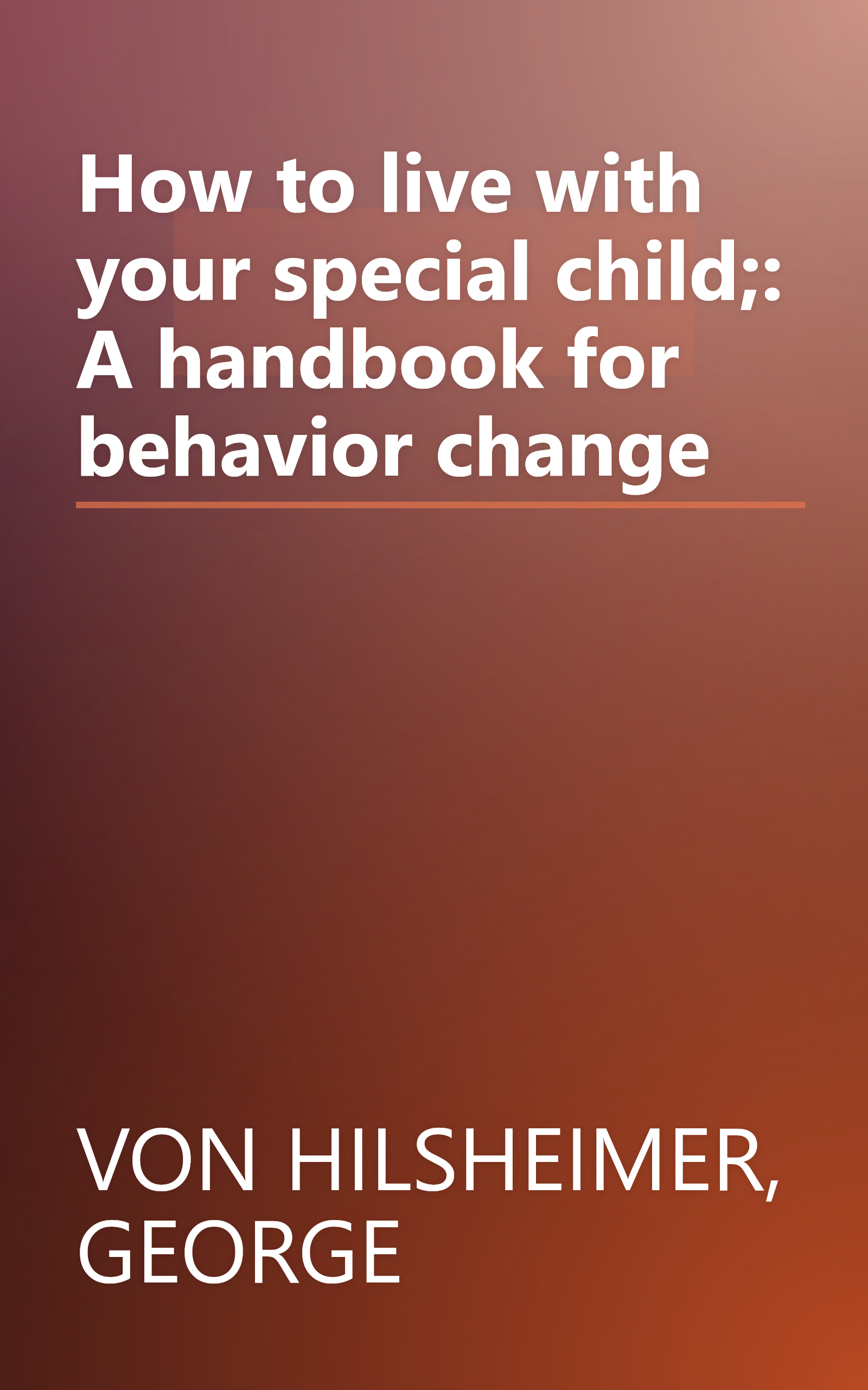 How to live with your special child;: A handbook for behavior change book cover