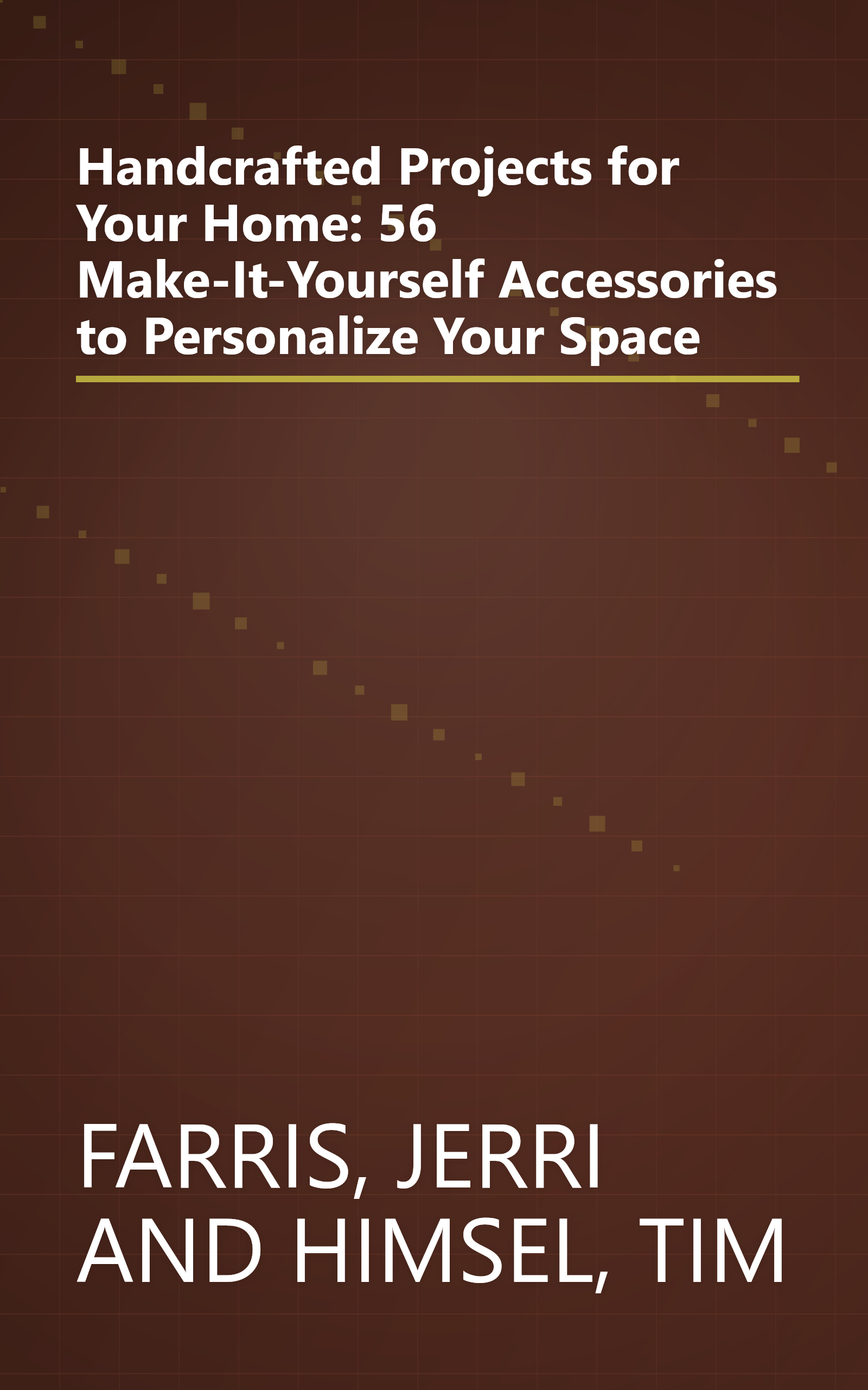 Handcrafted Projects for Your Home: 56 Make-It-Yourself Accessories to Personalize Your Space book cover