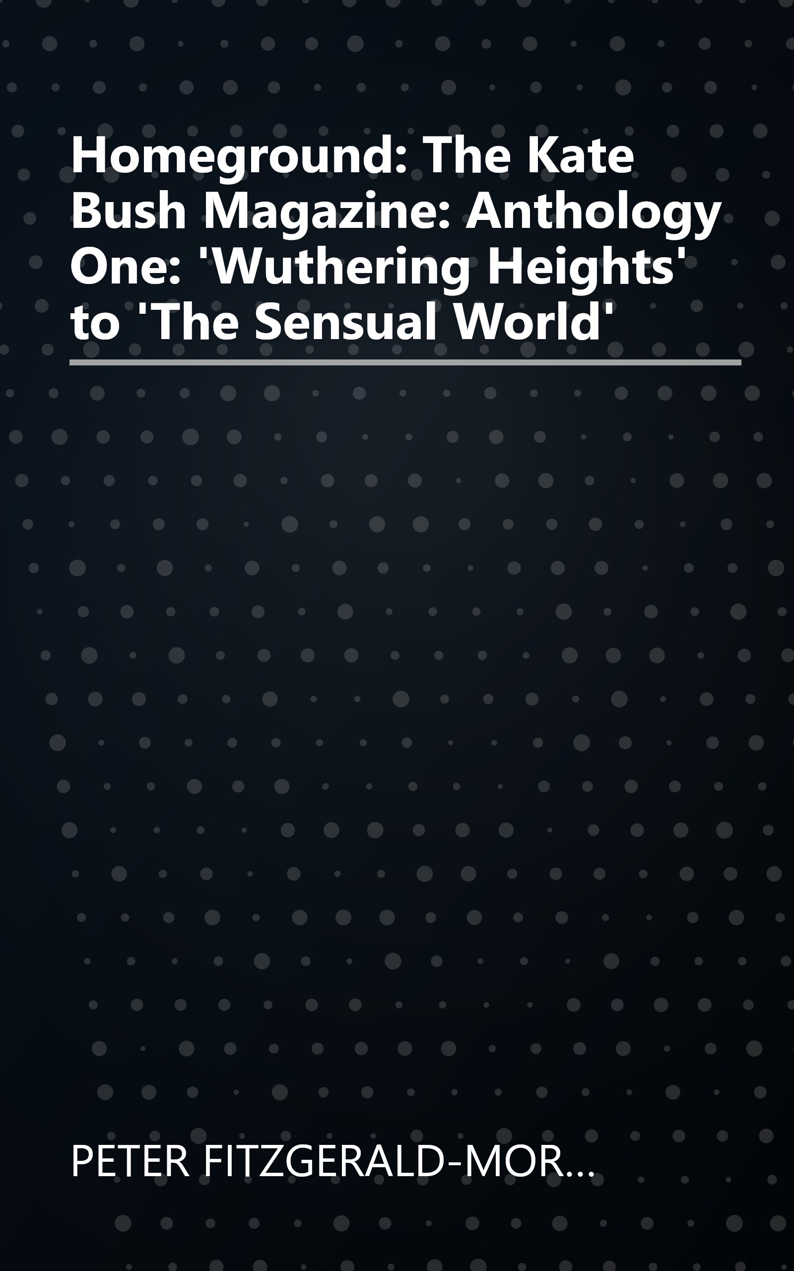 Homeground: The Kate Bush Magazine: Anthology One: 'Wuthering Heights' to 'The Sensual World' book cover