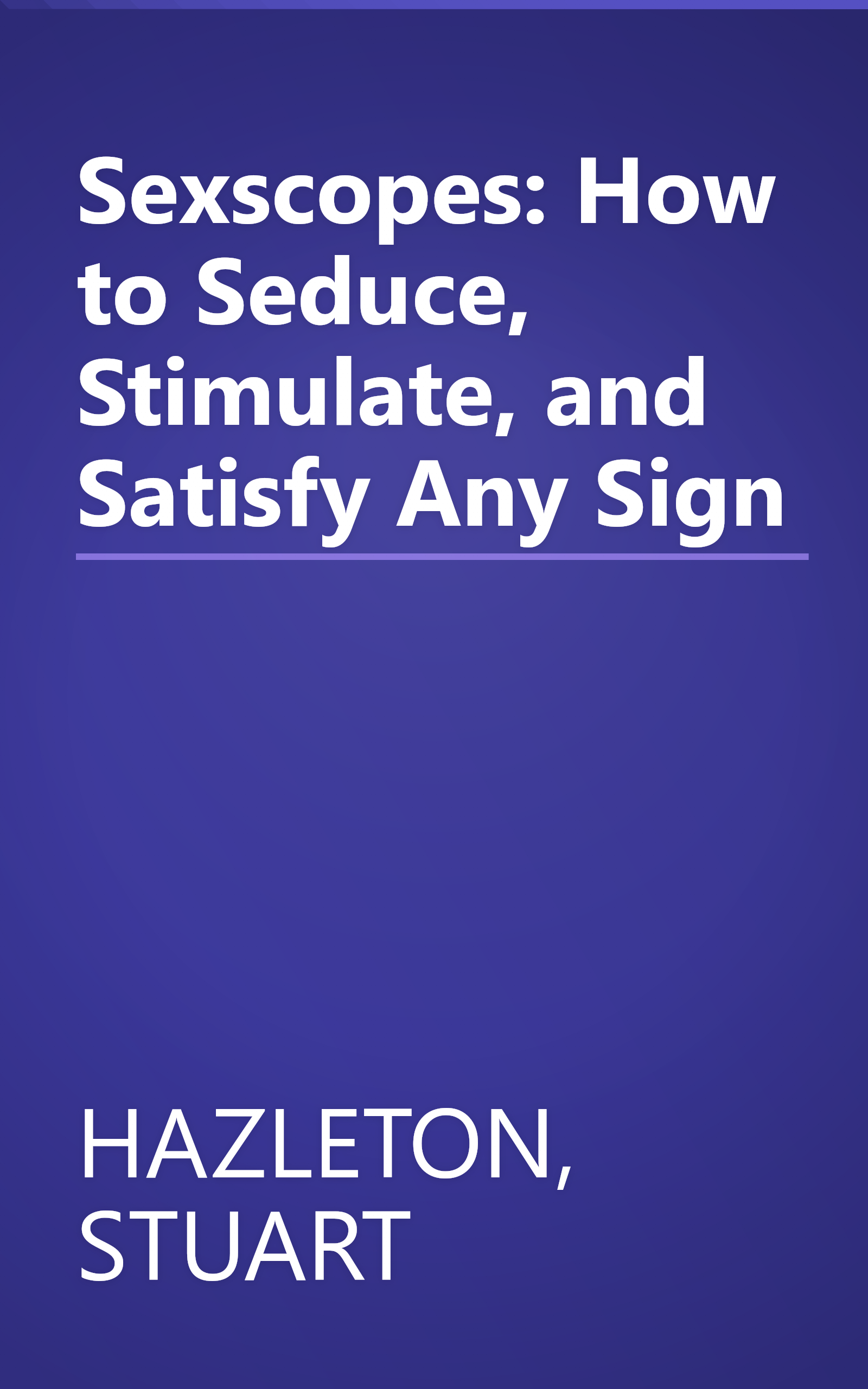 Sexscopes: How to Seduce, Stimulate, and Satisfy Any Sign book cover