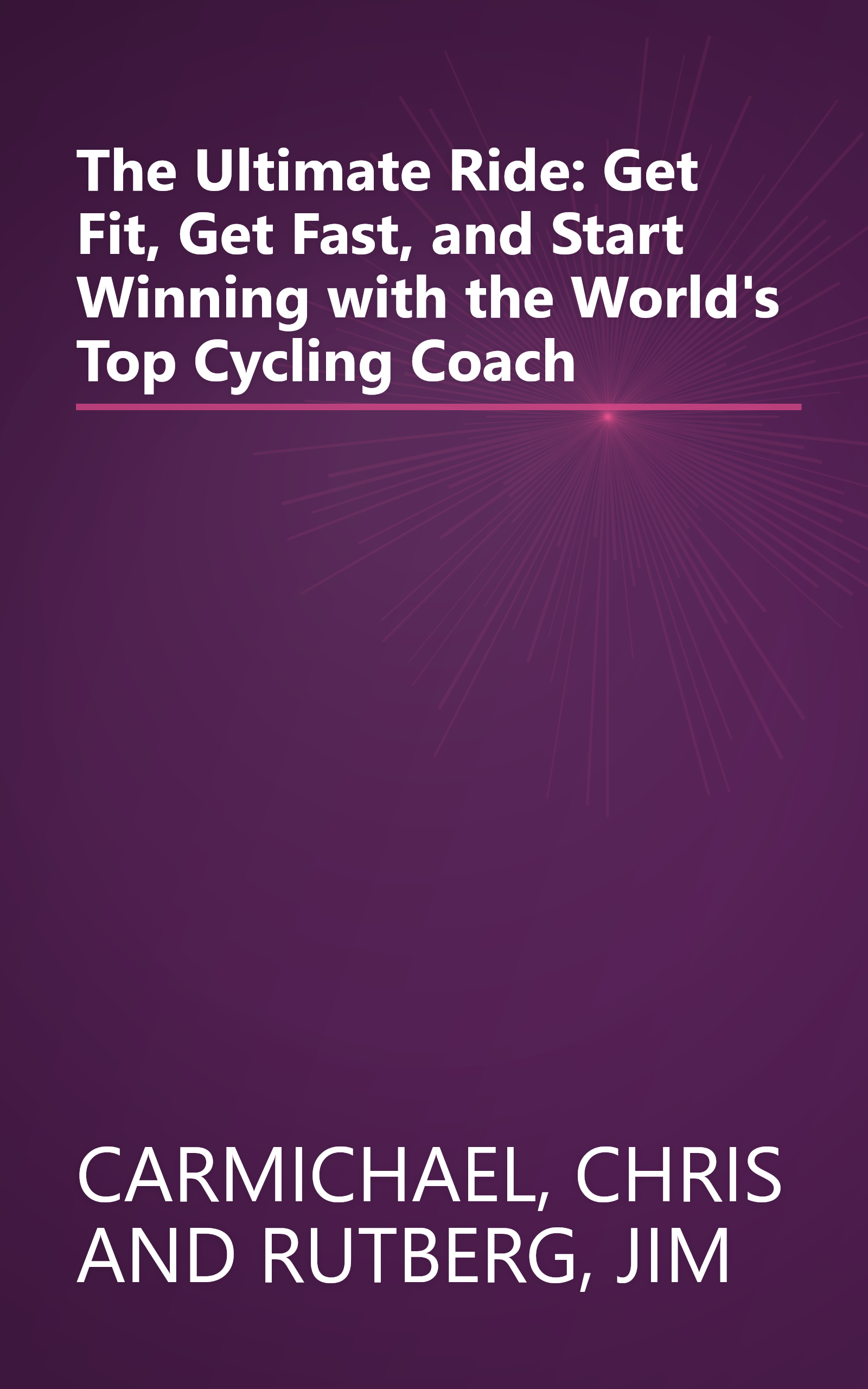 The Ultimate Ride: Get Fit, Get Fast, and Start Winning with the World's Top Cycling Coach book cover