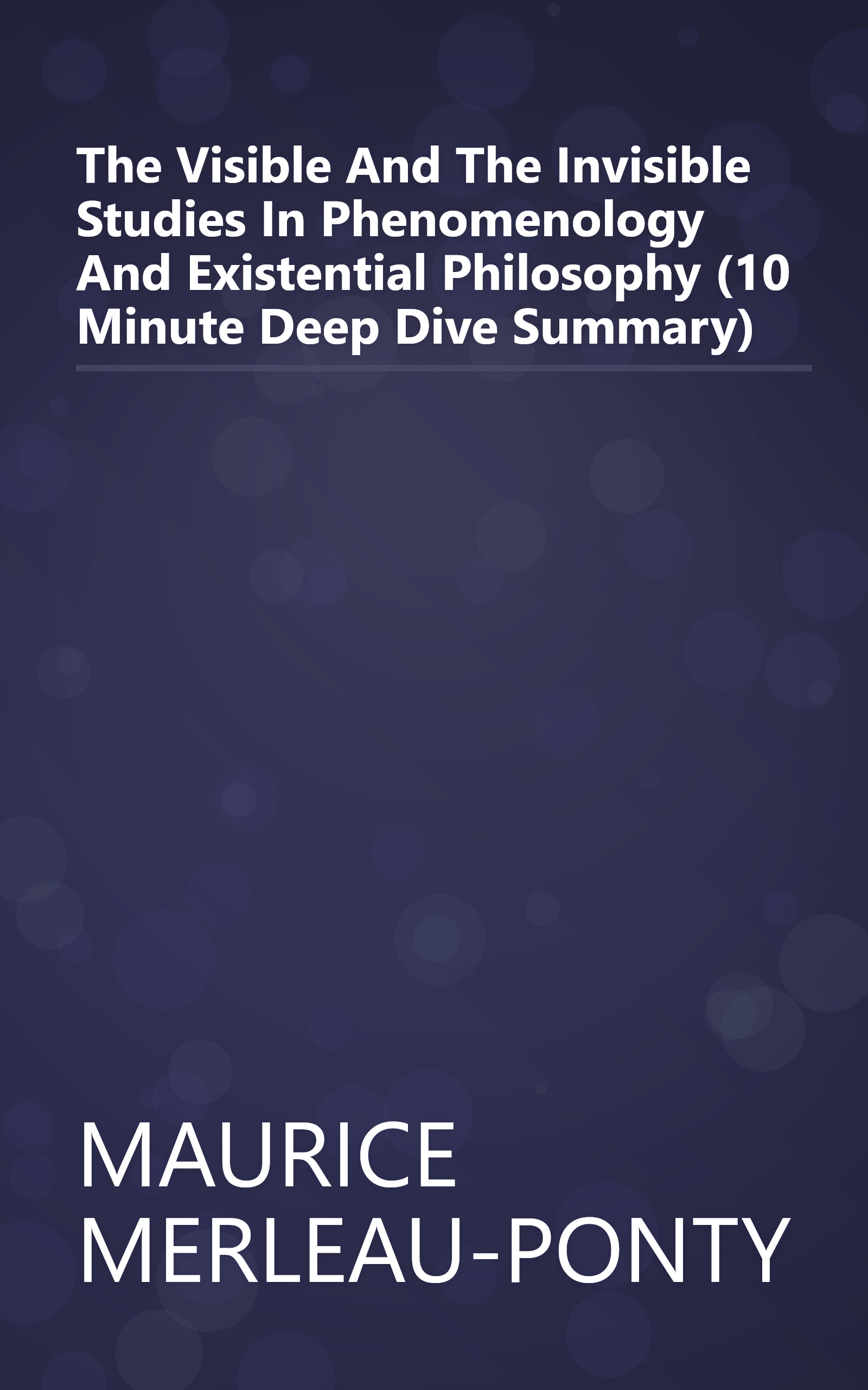 The Visible And The Invisible  Studies In Phenomenology And Existential Philosophy  (10 Minute   Deep Dive Summary) book cover