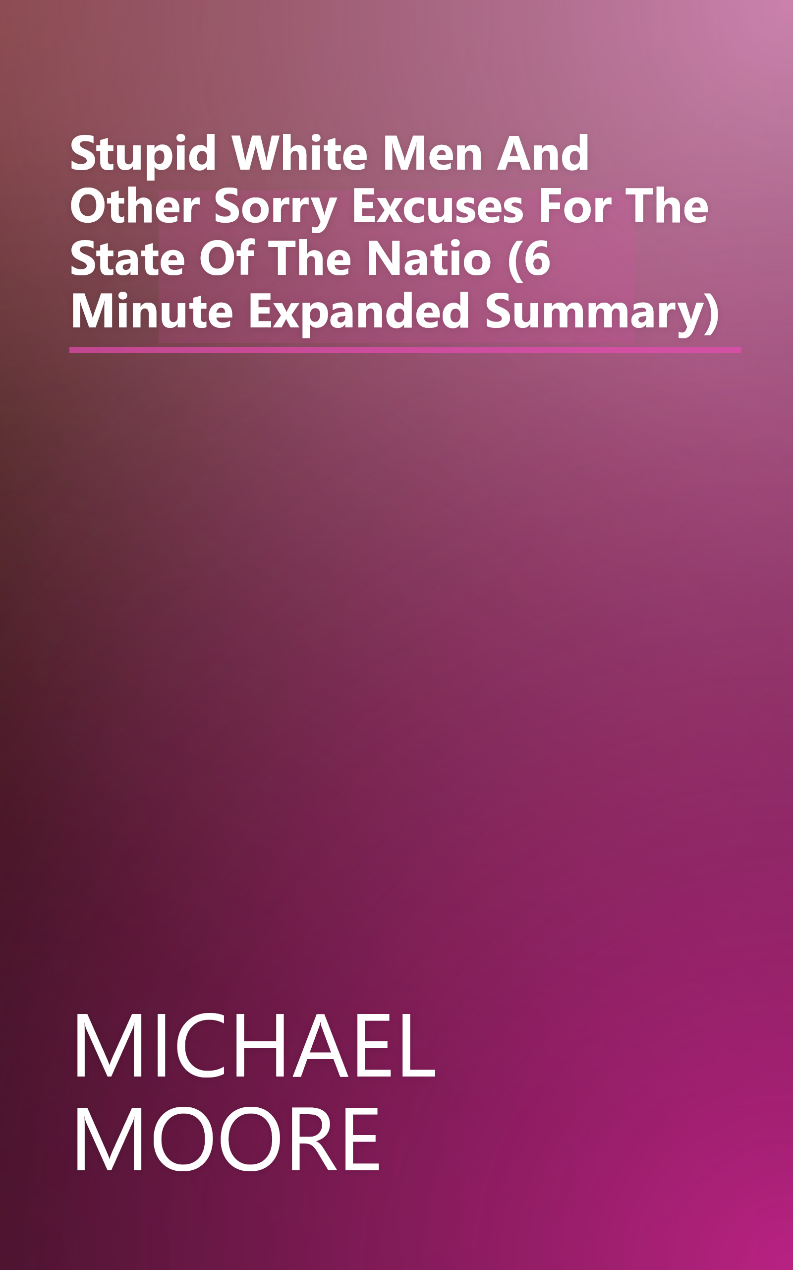 Stupid White Men    And Other Sorry Excuses For The State Of The Natio (6 Minute   Expanded Summary) book cover