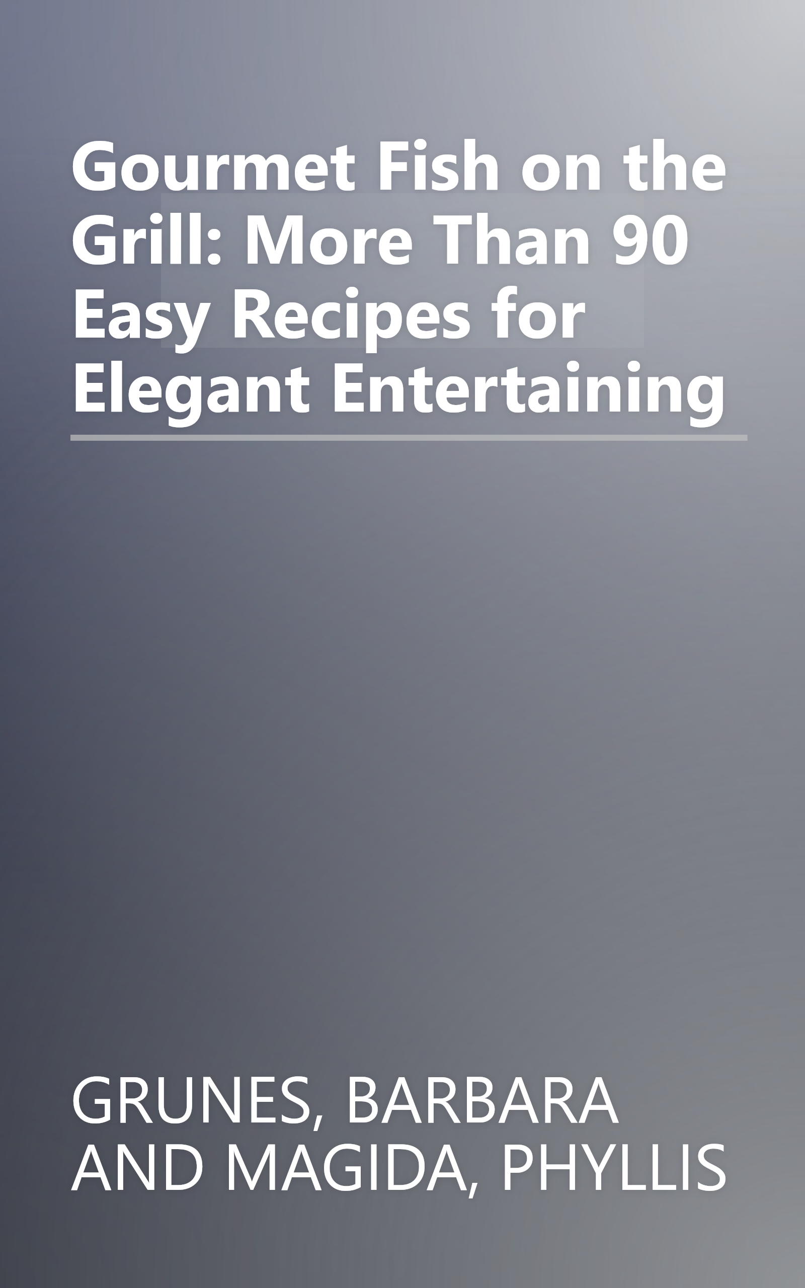Gourmet Fish on the Grill: More Than 90 Easy Recipes for Elegant Entertaining book cover