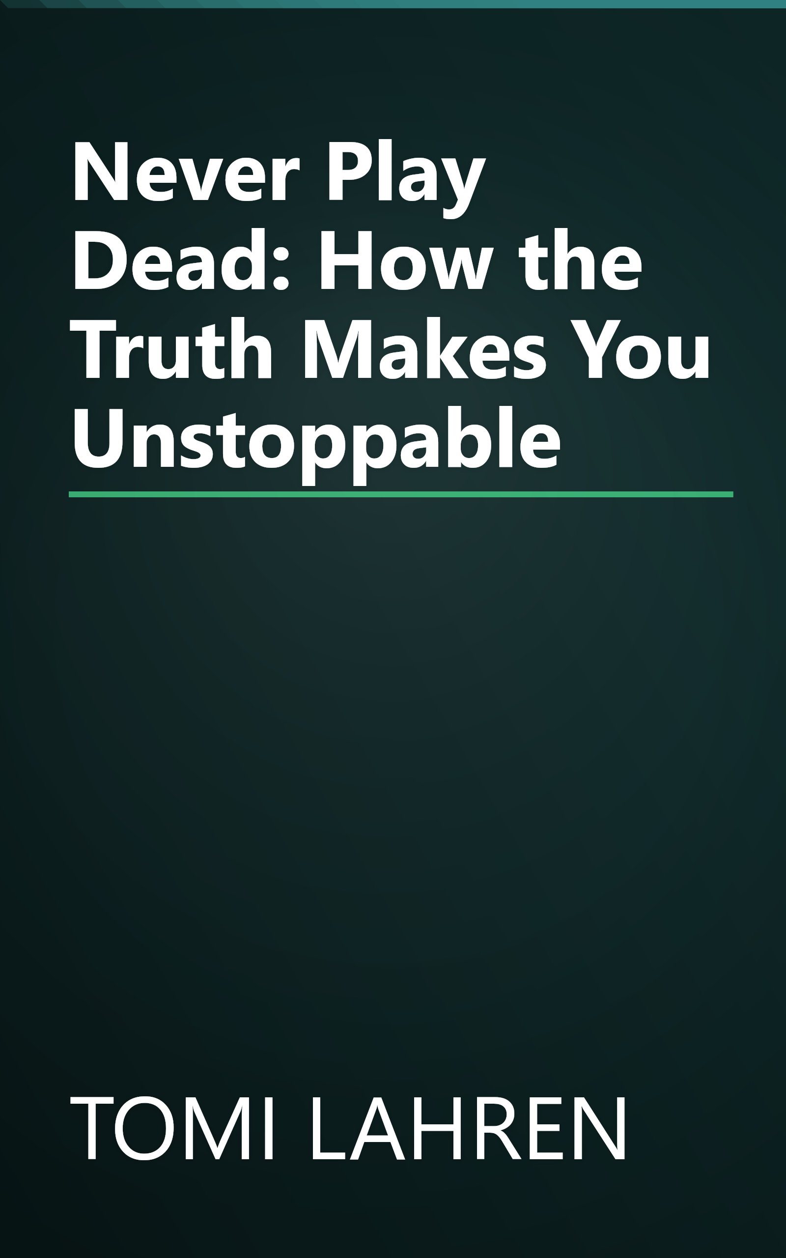 Never Play Dead: How the Truth Makes You Unstoppable book cover