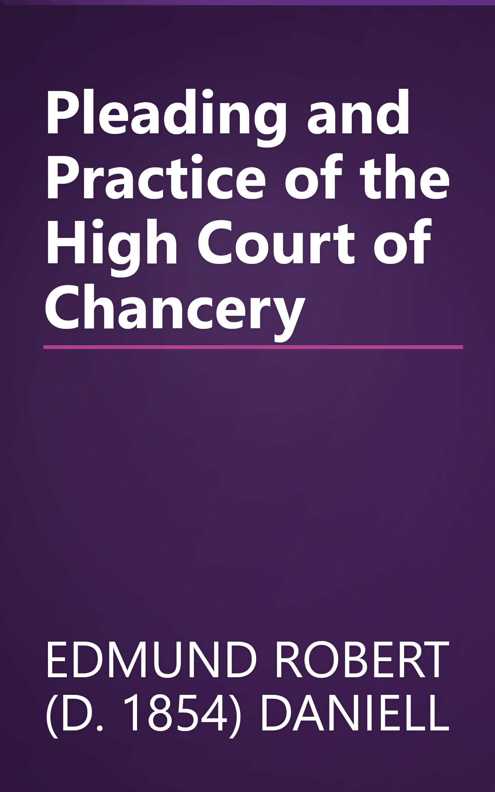 Pleading and Practice of the High Court of Chancery book cover