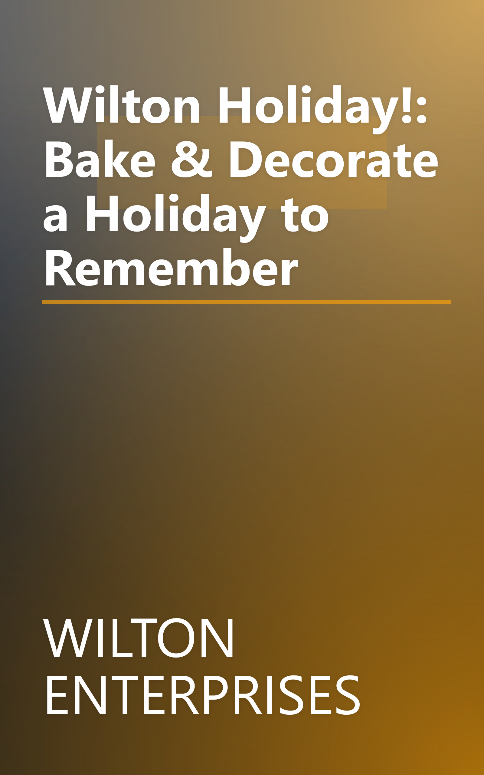 Wilton Holiday!: Bake & Decorate a Holiday to Remember book cover