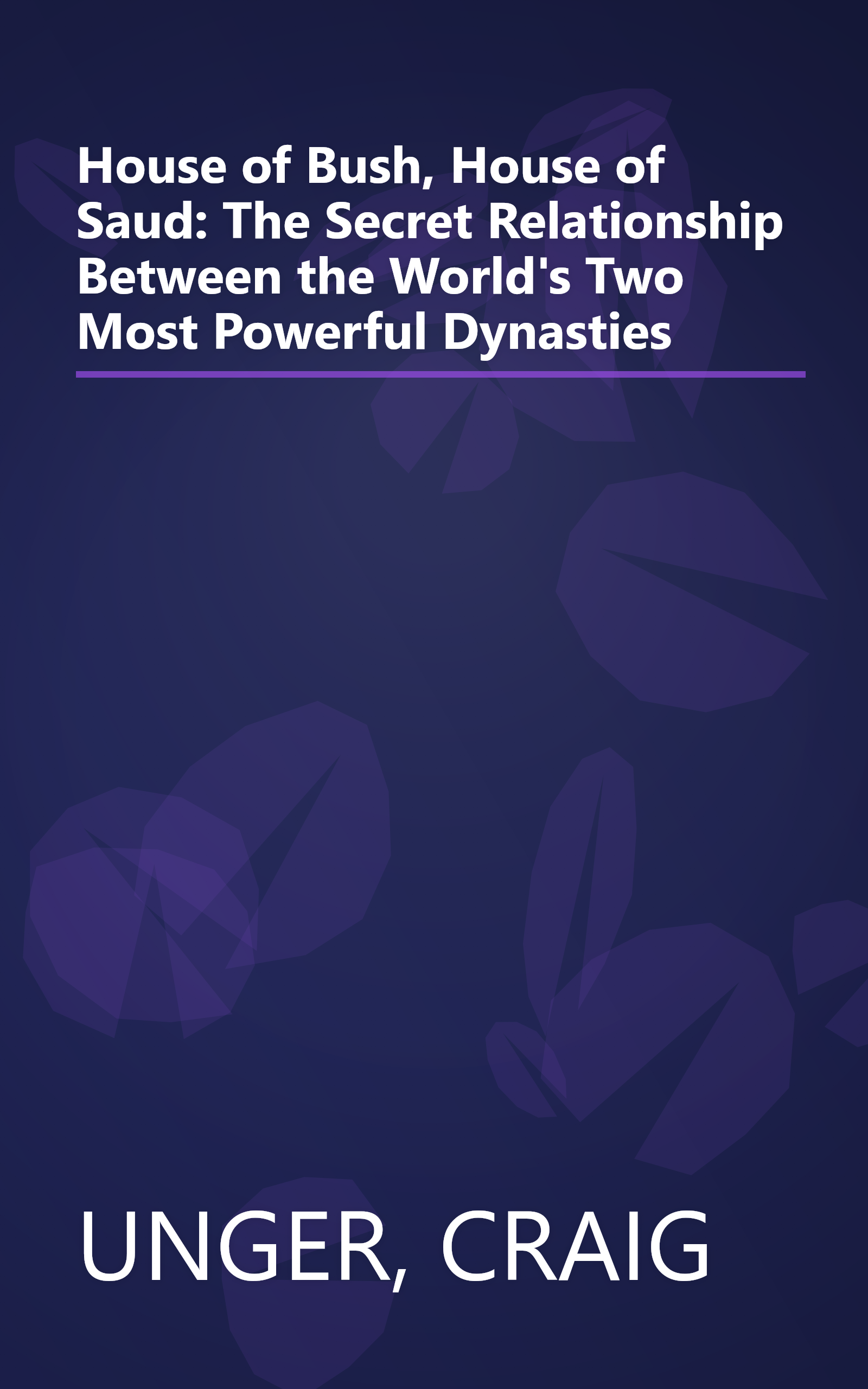 House of Bush, House of Saud: The Secret Relationship Between the World's Two Most Powerful Dynasties book cover