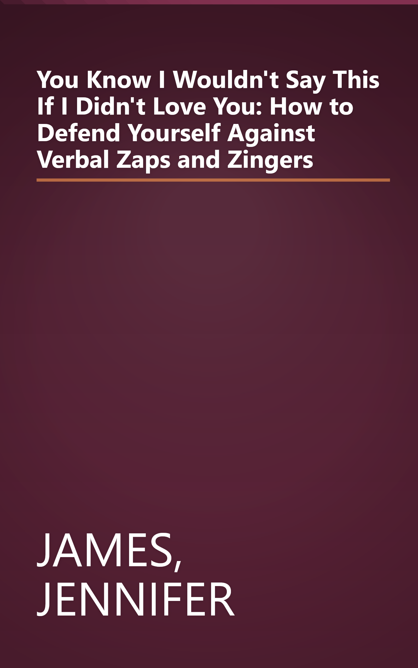 You Know I Wouldn't Say This If I Didn't Love You: How to Defend Yourself Against Verbal Zaps and Zingers book cover