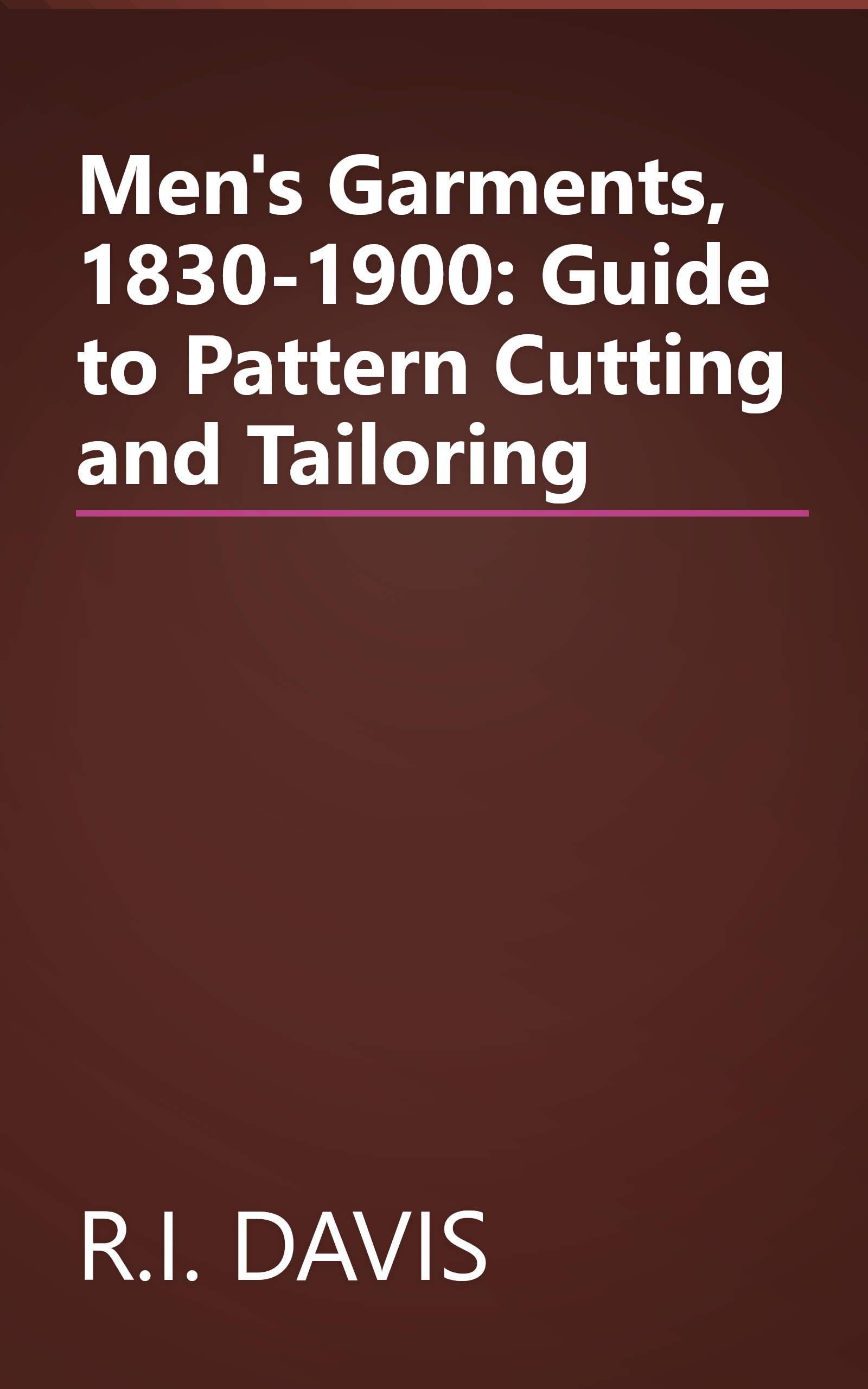 Men's Garments, 1830-1900: Guide to Pattern Cutting and Tailoring book cover