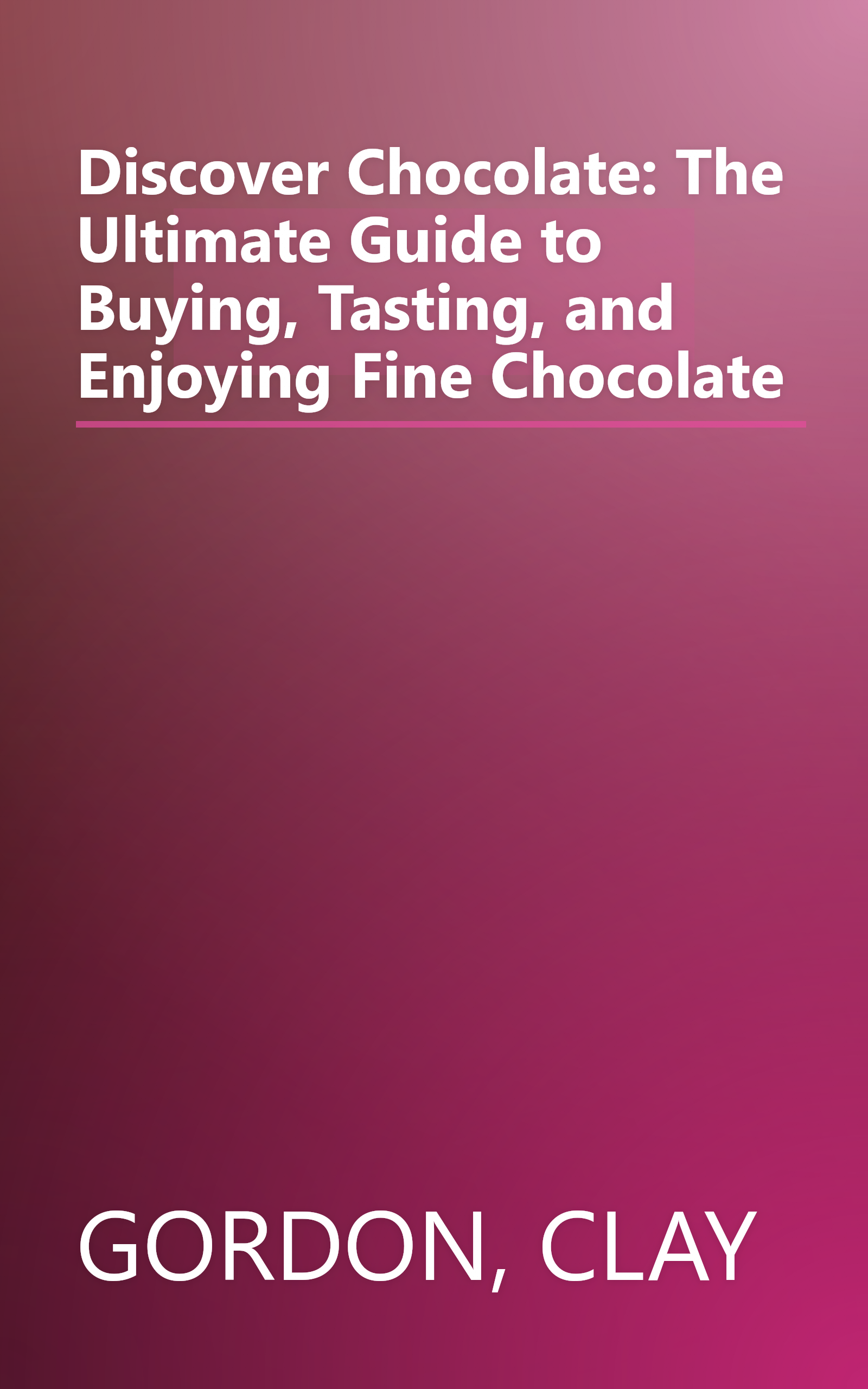 Discover Chocolate: The Ultimate Guide to Buying, Tasting, and Enjoying Fine Chocolate book cover