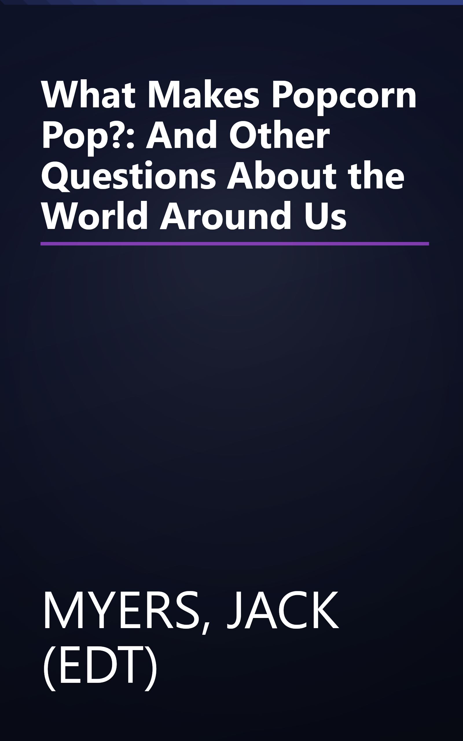 What Makes Popcorn Pop?: And Other Questions About the World Around Us book cover