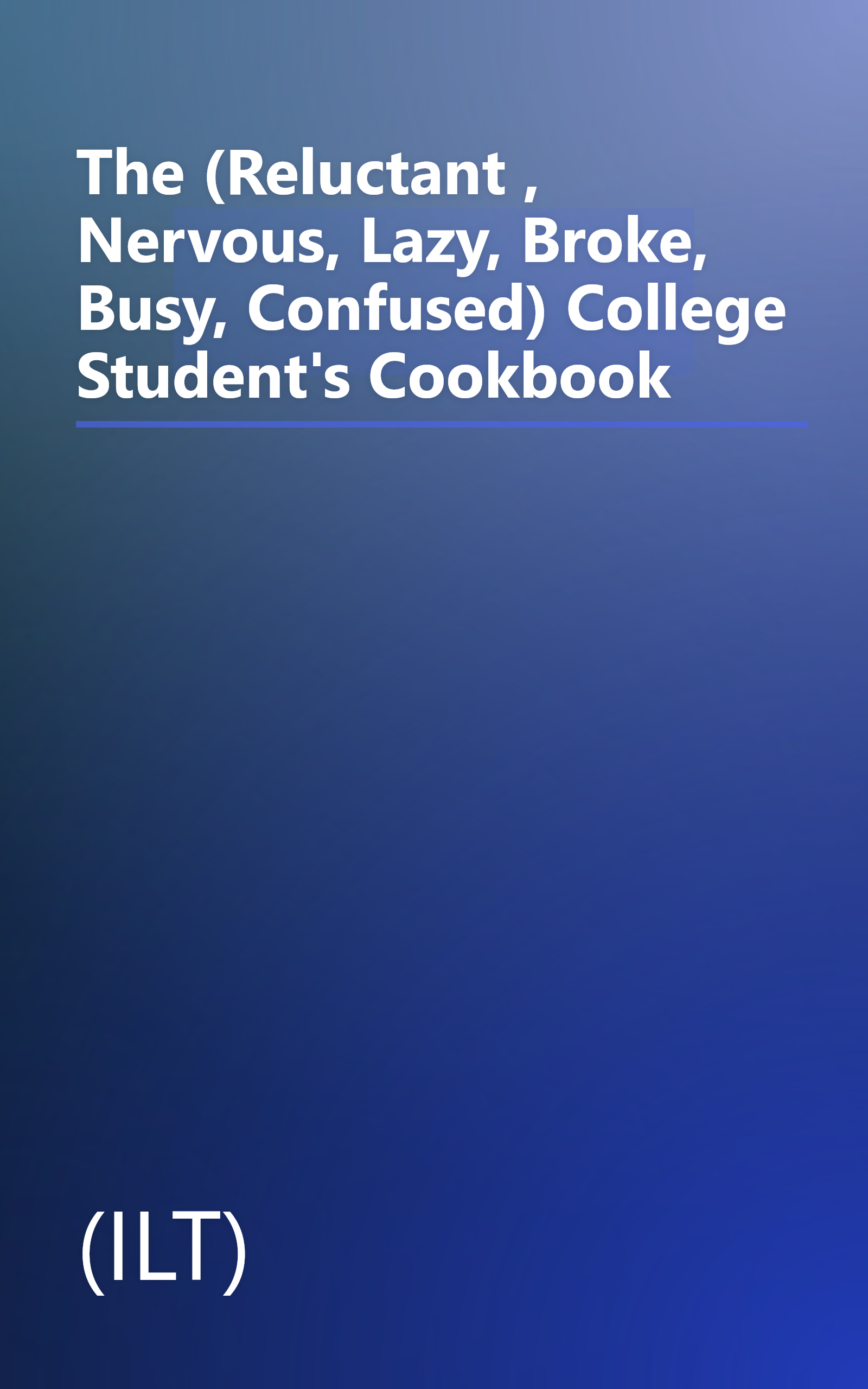 The (Reluctant , Nervous, Lazy, Broke, Busy, Confused) College Student's Cookbook book cover