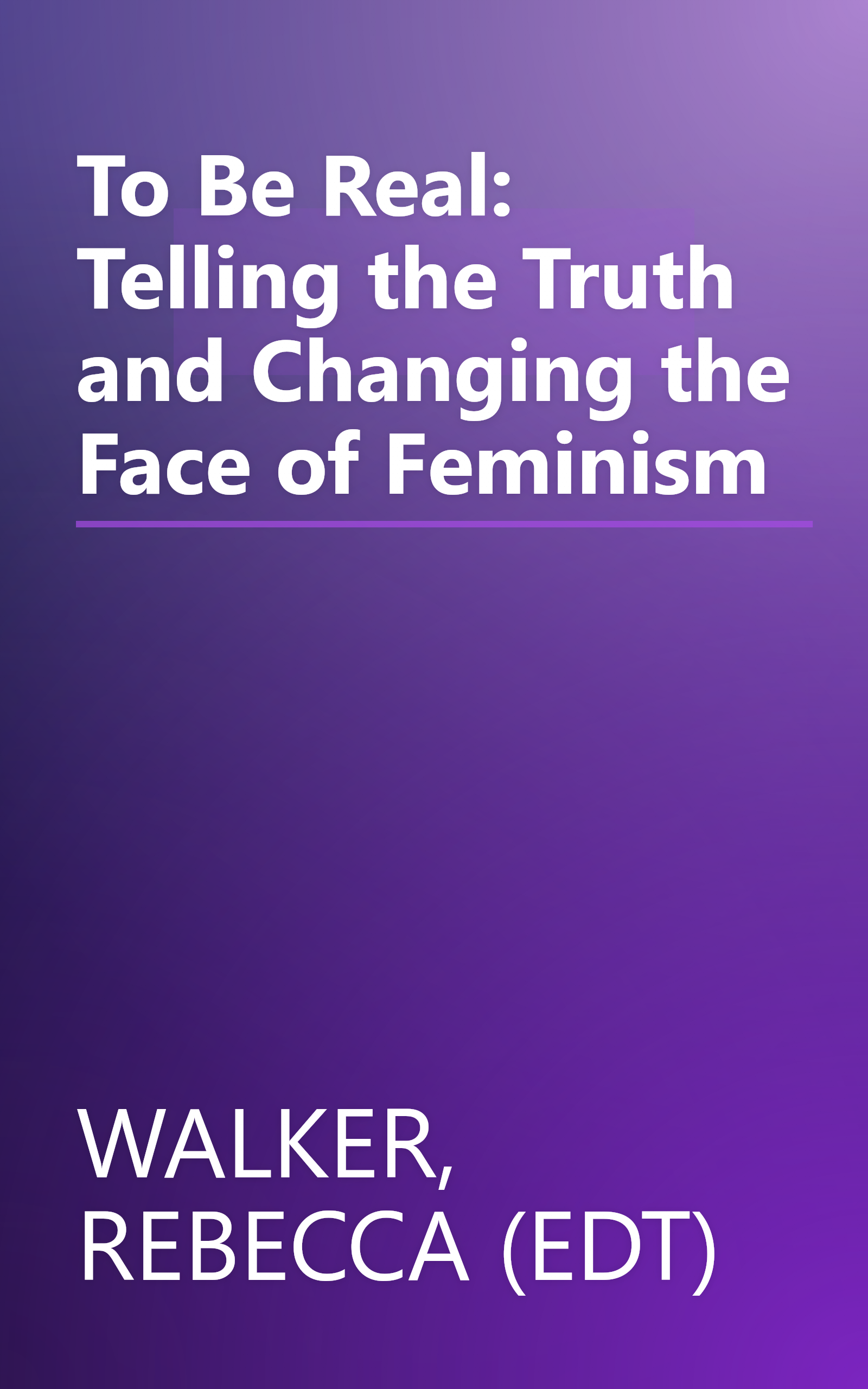 To Be Real: Telling the Truth and Changing the Face of Feminism book cover
