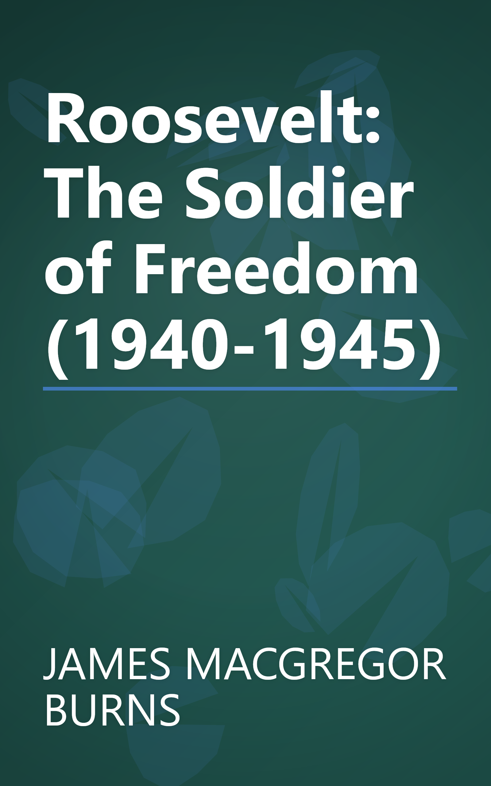 Roosevelt: The Soldier of Freedom (1940-1945) book cover