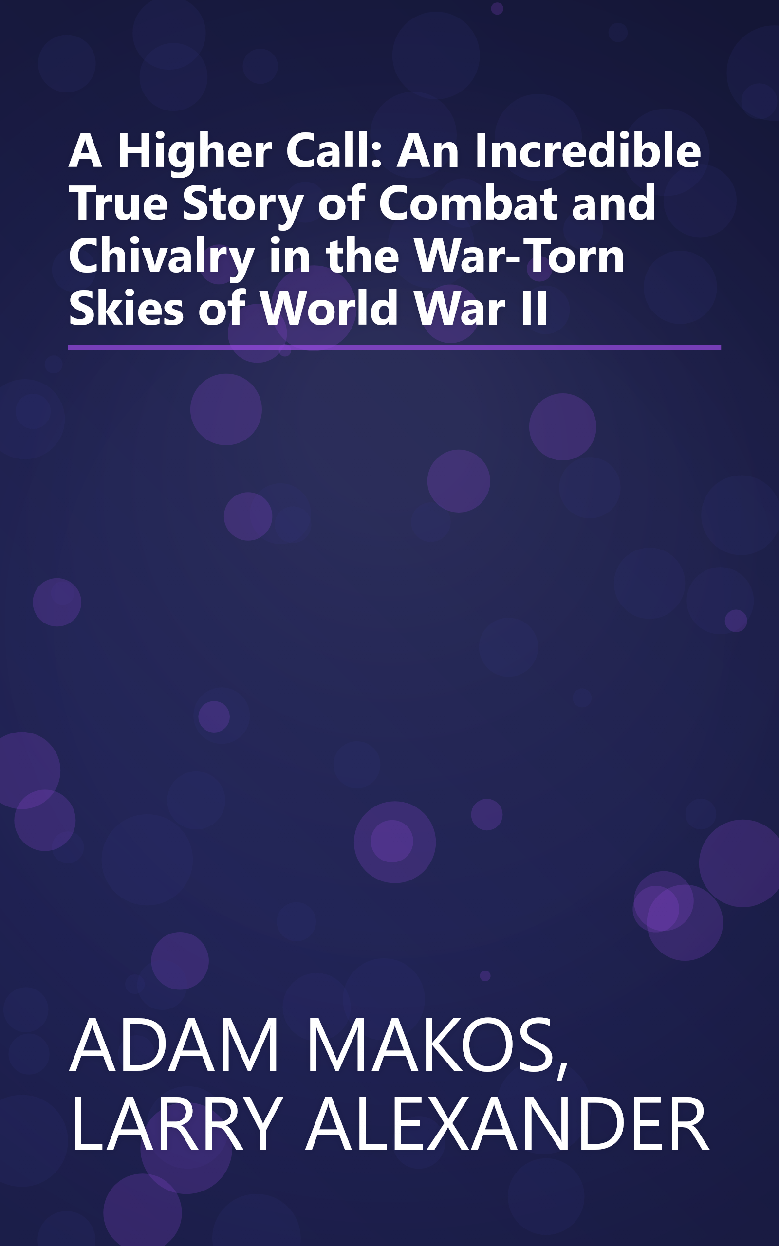 A Higher Call: An Incredible True Story of Combat and Chivalry in the War-Torn Skies of World War II book cover