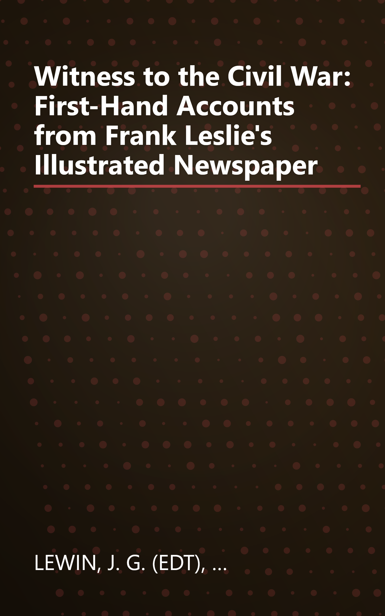 Witness to the Civil War: First-Hand Accounts from Frank Leslie's Illustrated Newspaper book cover