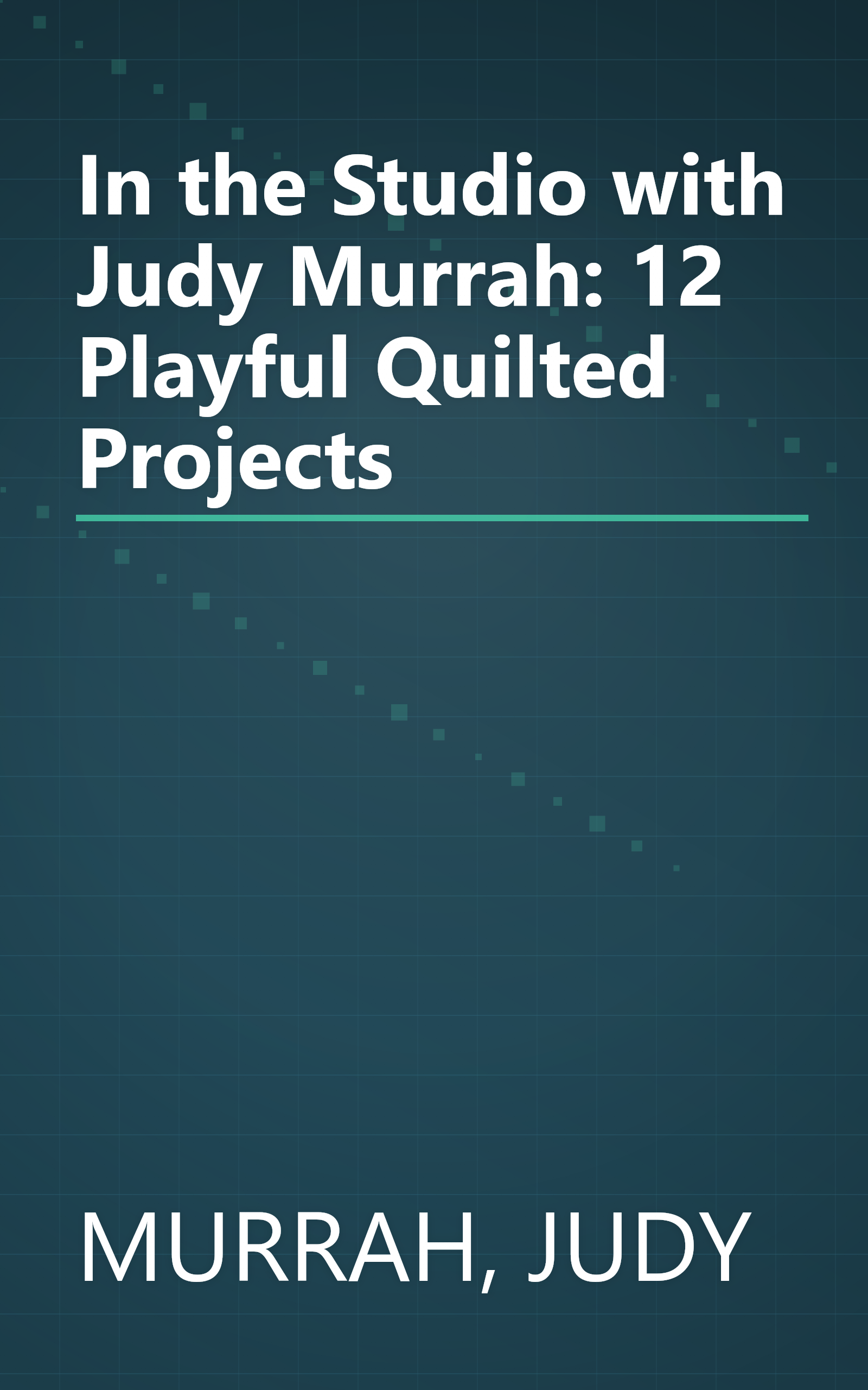 In the Studio with Judy Murrah: 12 Playful Quilted Projects book cover