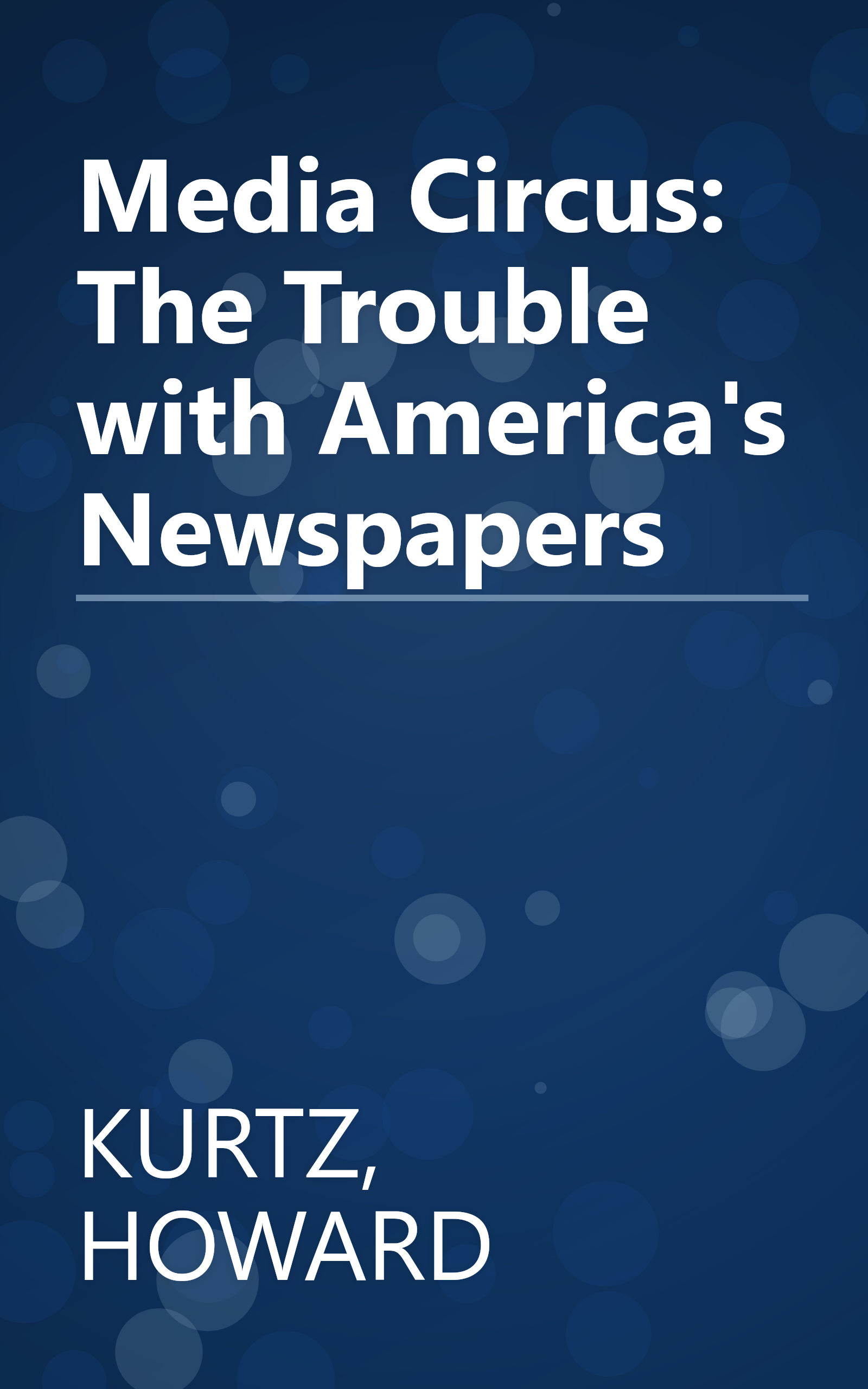 Media Circus: The Trouble with America's Newspapers book cover