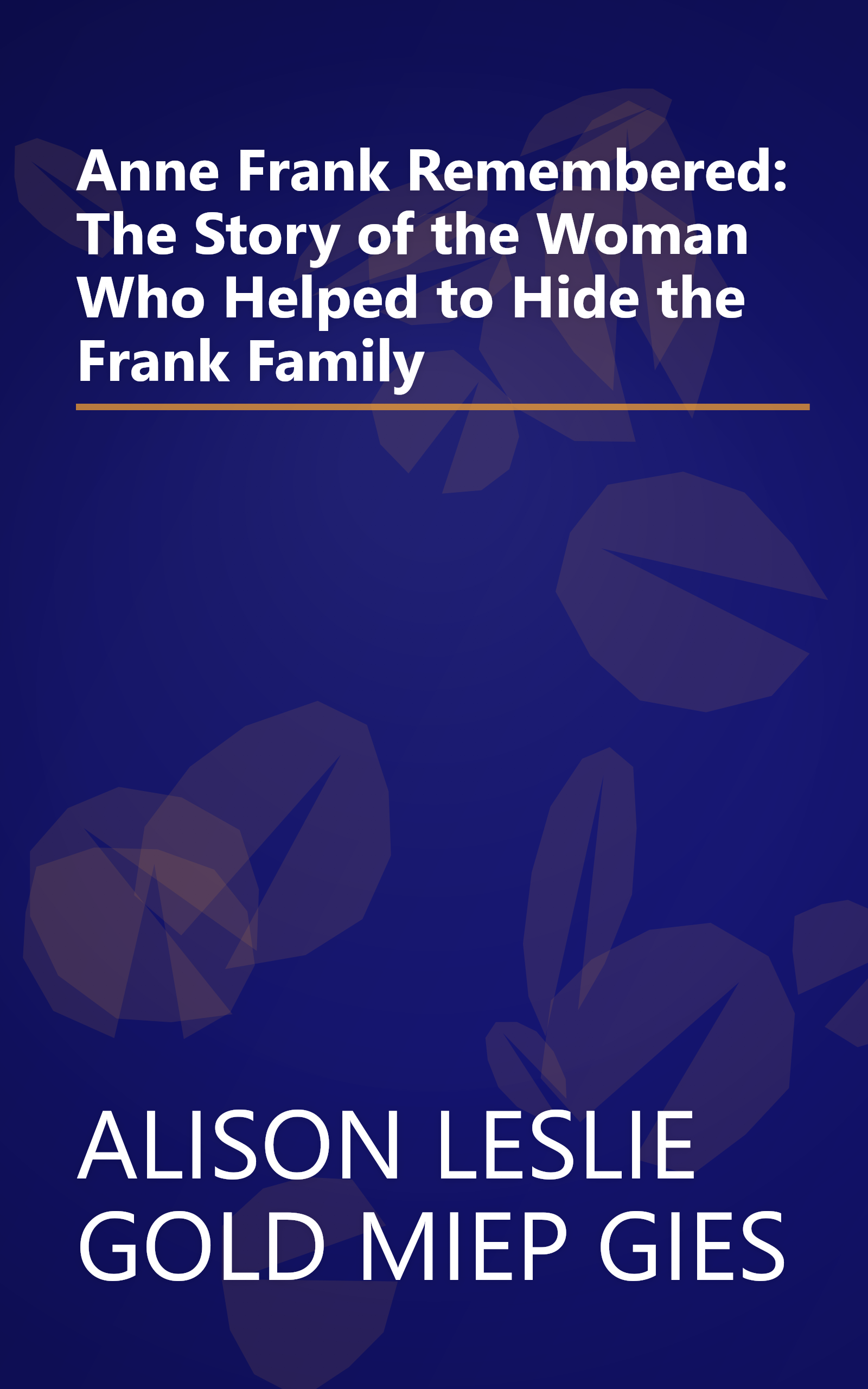 Anne Frank Remembered: The Story of the Woman Who Helped to Hide the Frank Family book cover
