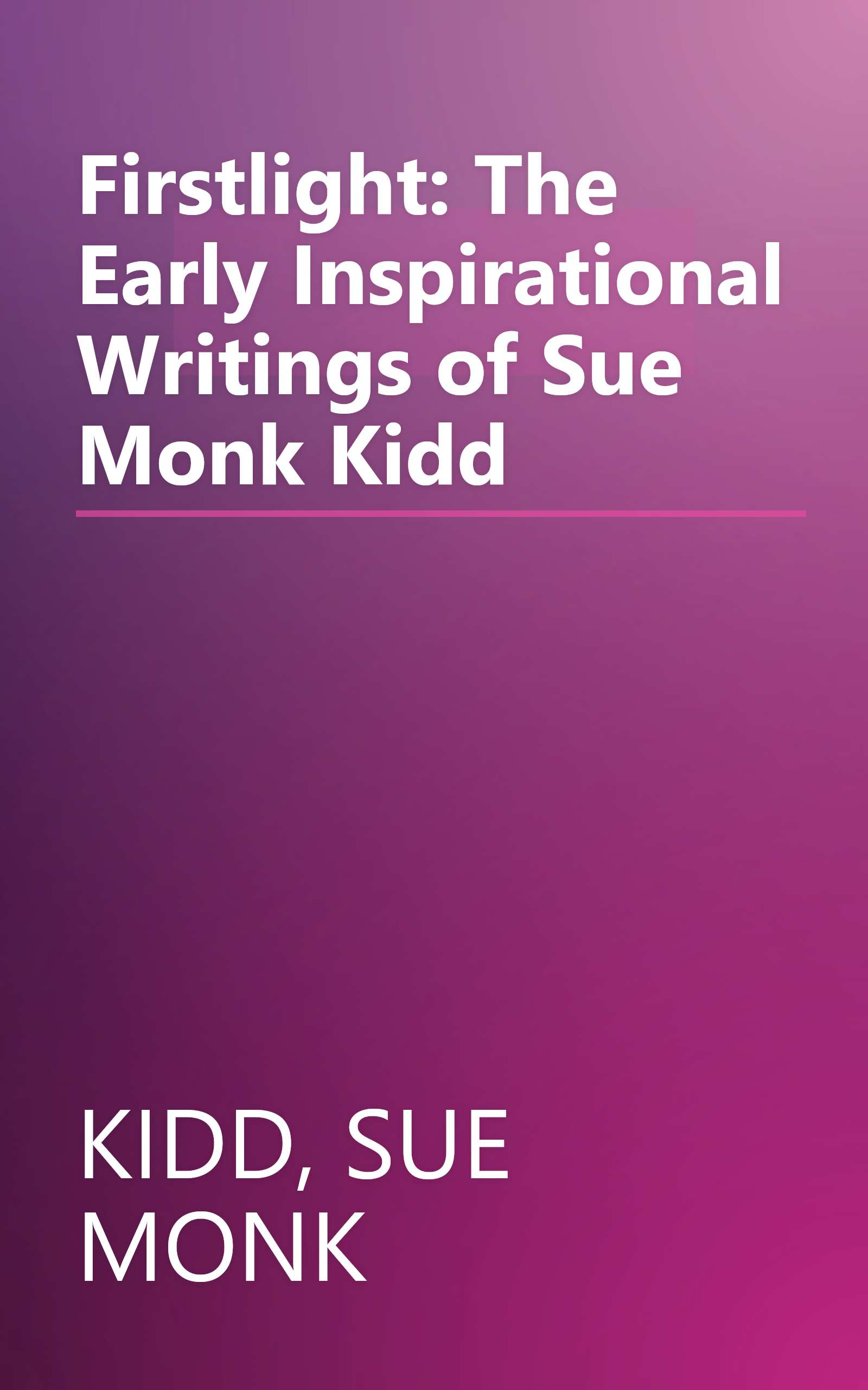 Firstlight: The Early Inspirational Writings of Sue Monk Kidd book cover