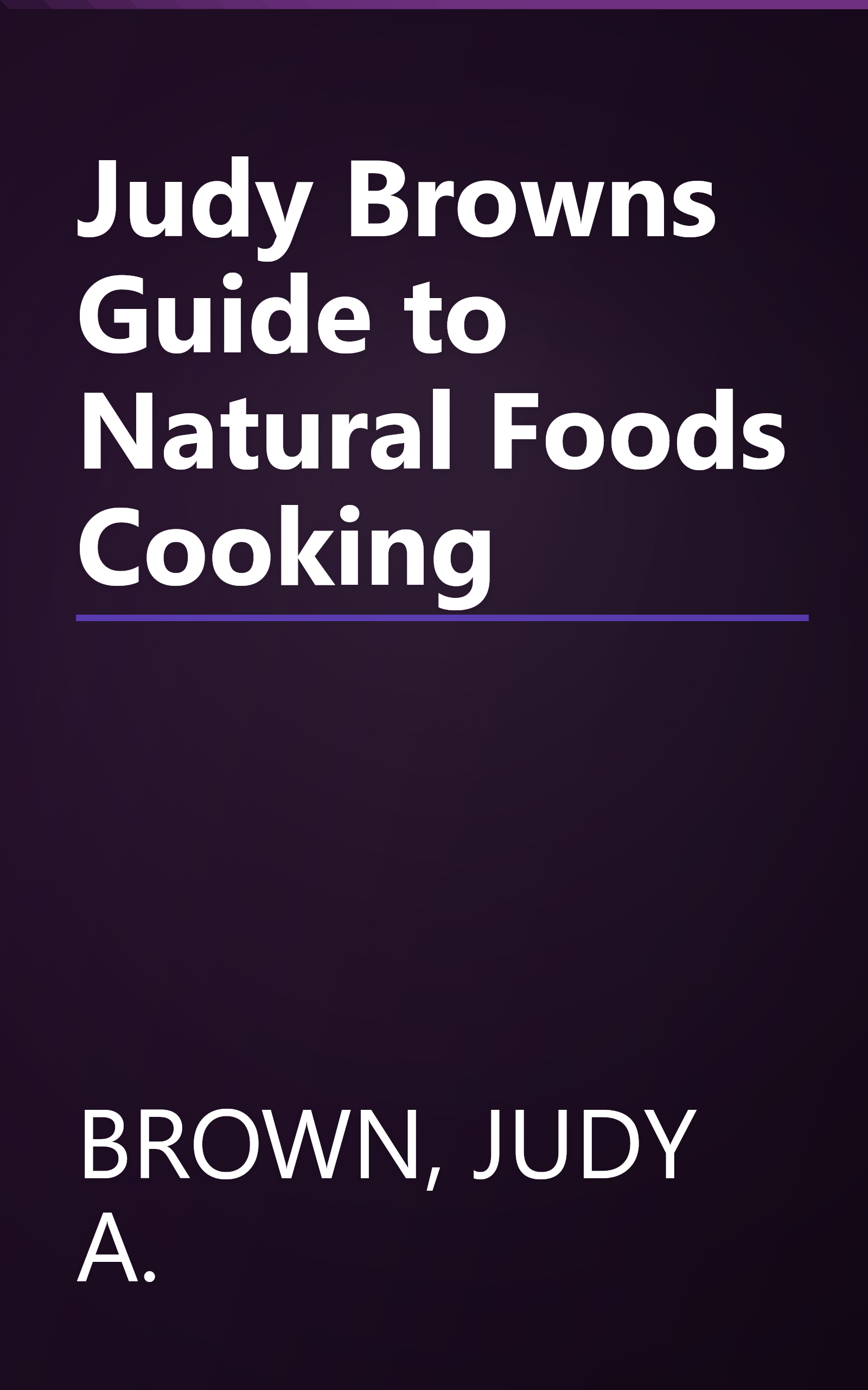 Judy Browns Guide to Natural Foods Cooking book cover
