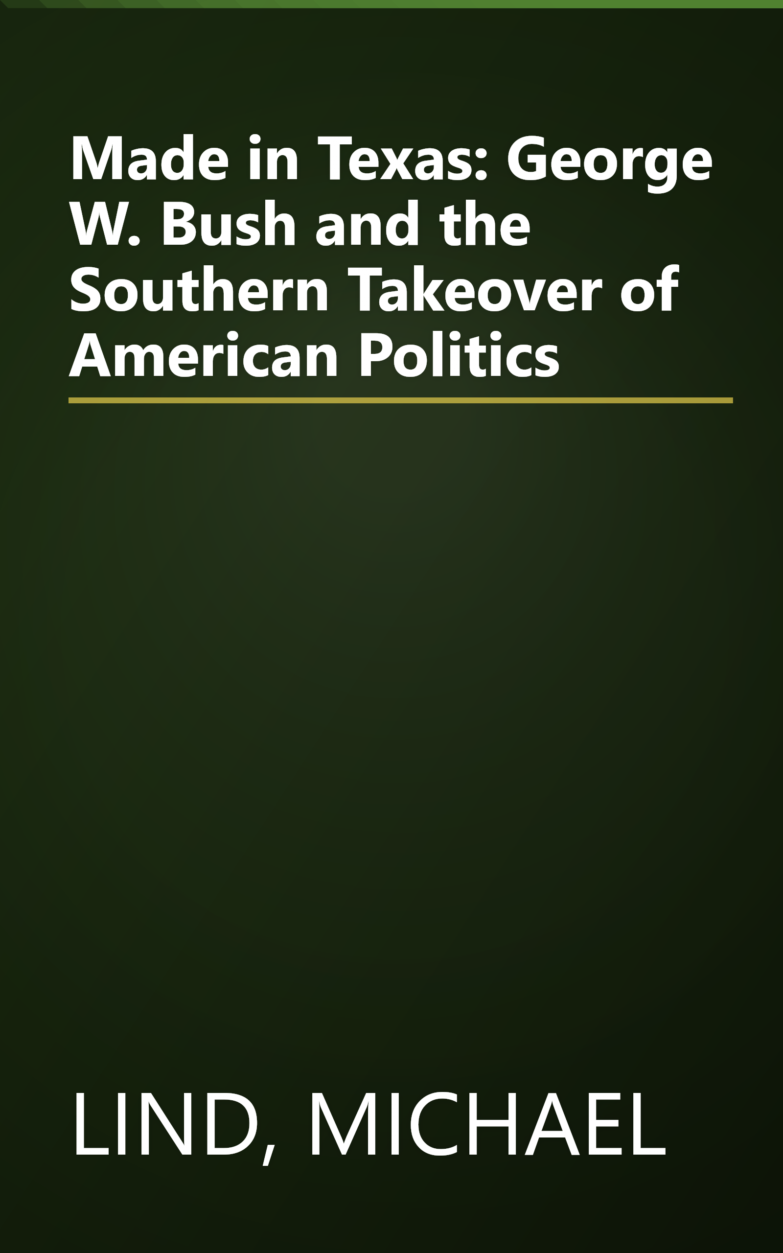 Made in Texas: George W. Bush and the Southern Takeover of American Politics book cover