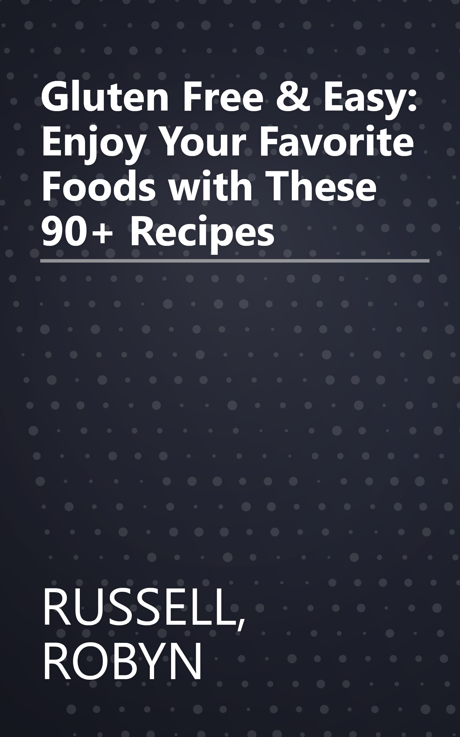 Gluten Free & Easy: Enjoy Your Favorite Foods with These 90+ Recipes book cover