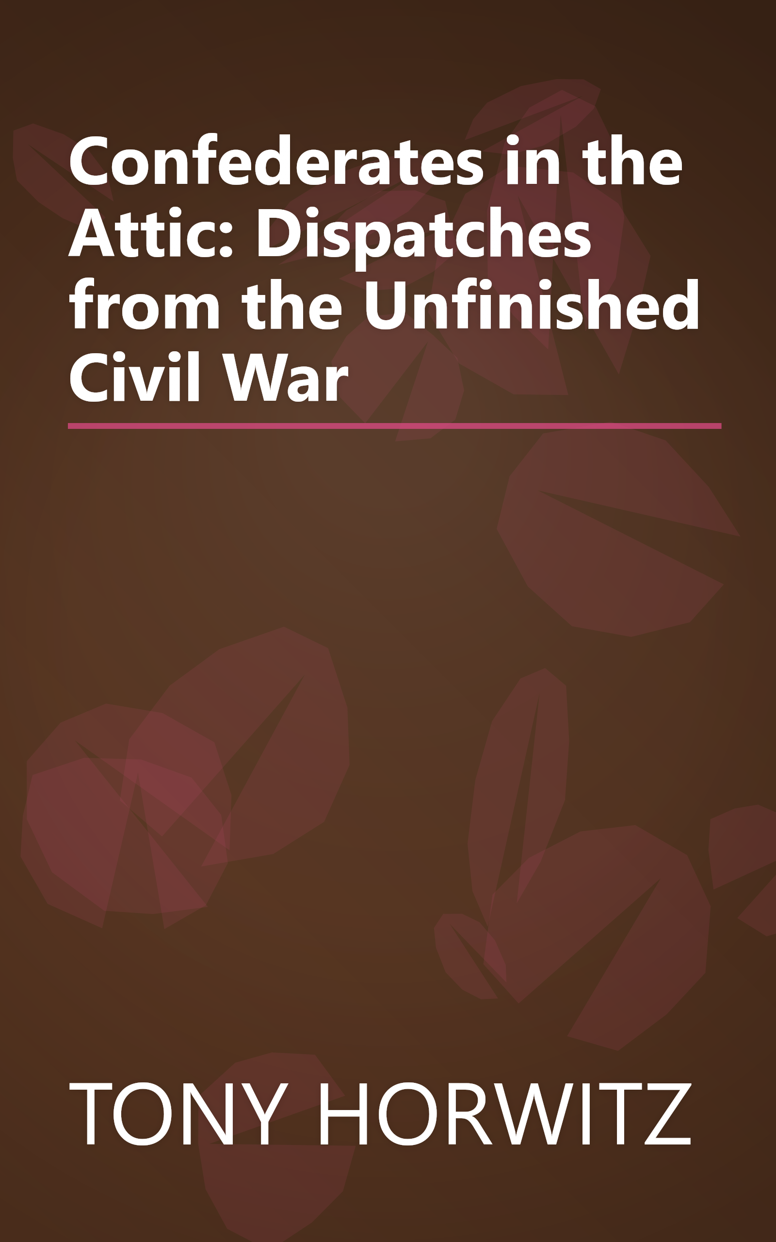 Confederates in the Attic: Dispatches from the Unfinished Civil War book cover