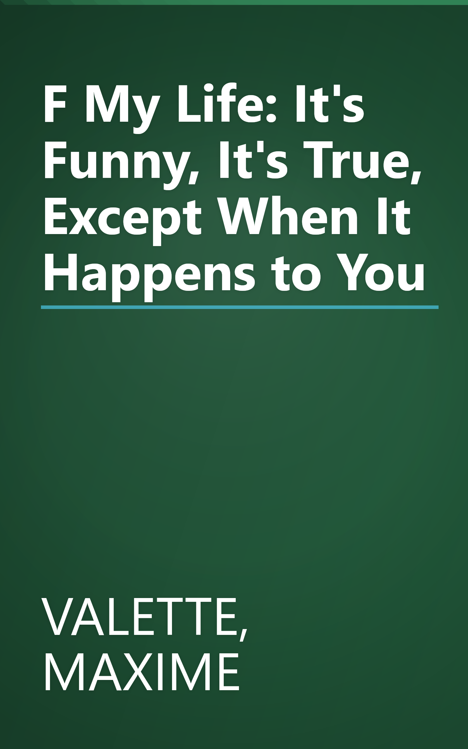 F My Life: It's Funny, It's True, Except When It Happens to You book cover