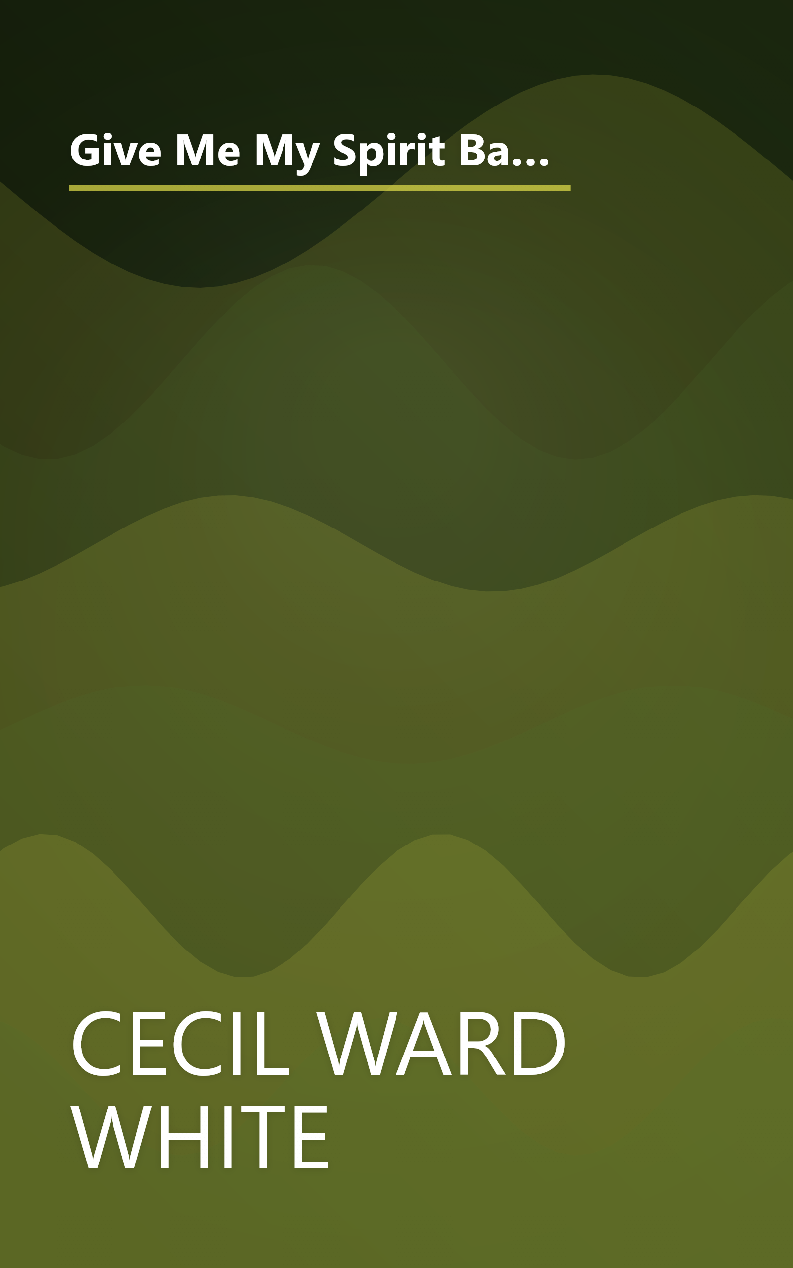 Give Me My Spirit Back: The Autobiography of Cecil Ward White, Major, U.S. Army, Retired, The Last of the Buffalo Soldier book cover