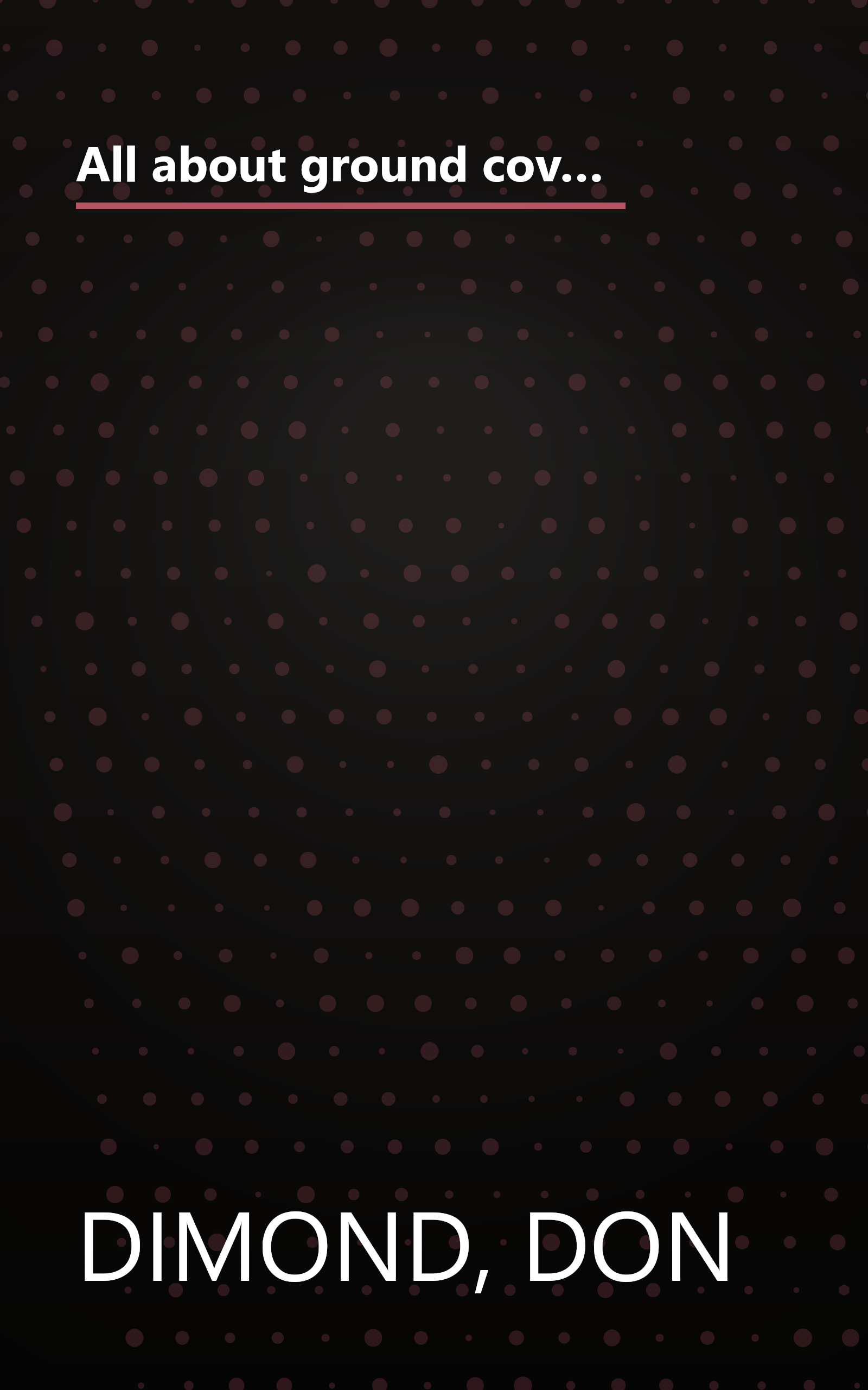 All about ground covers: [for slopes, walkways, rock gardens, wide open spaces, and nooks & crannies] (Ortho book series) book cover