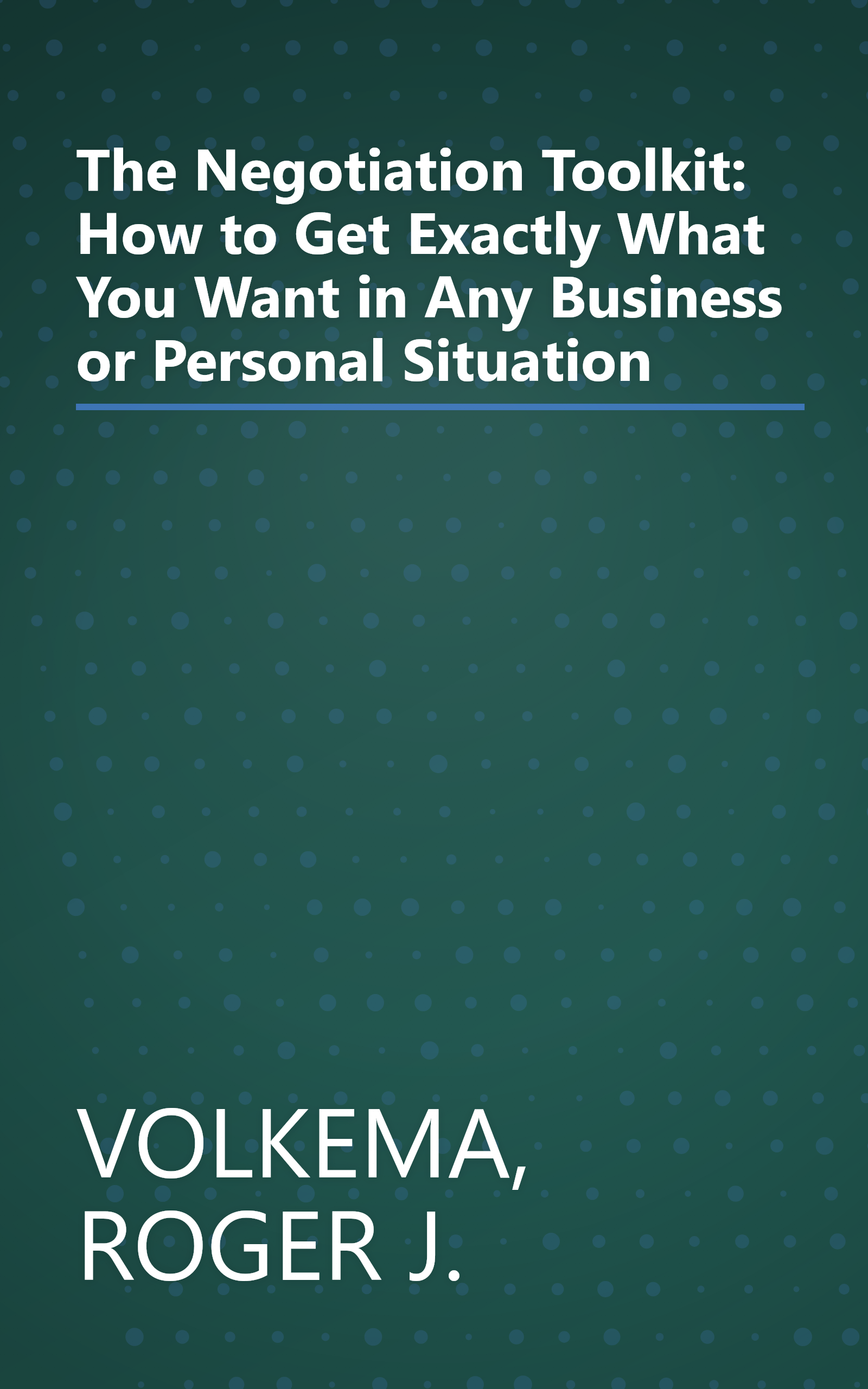 The Negotiation Toolkit: How to Get Exactly What You Want in Any Business or Personal Situation book cover