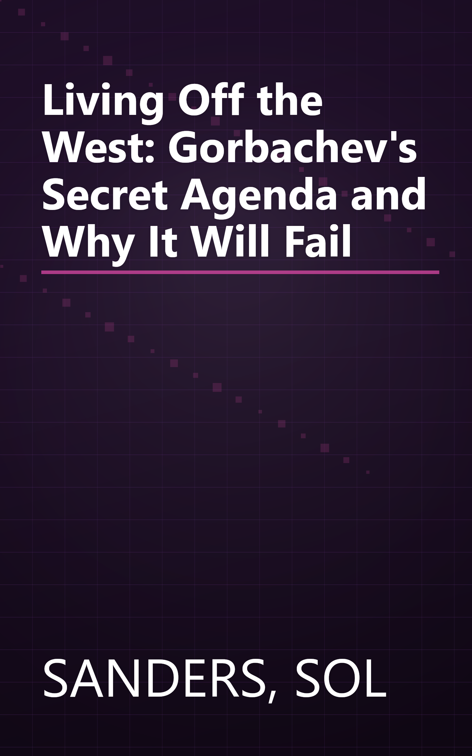Living Off the West: Gorbachev's Secret Agenda and Why It Will Fail book cover