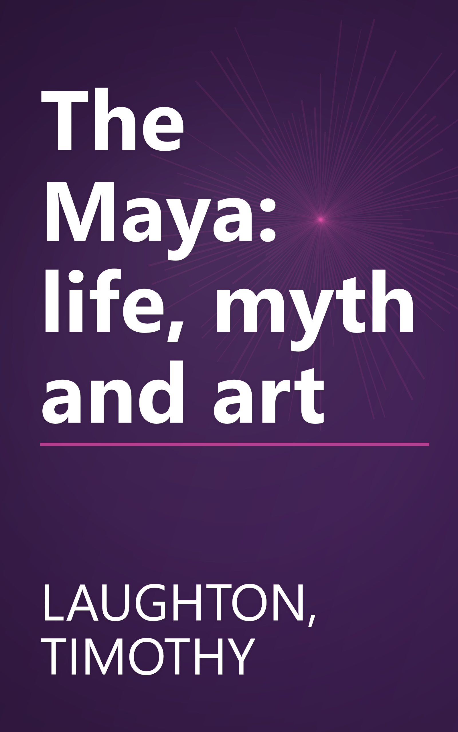 The Maya: life, myth and art book cover