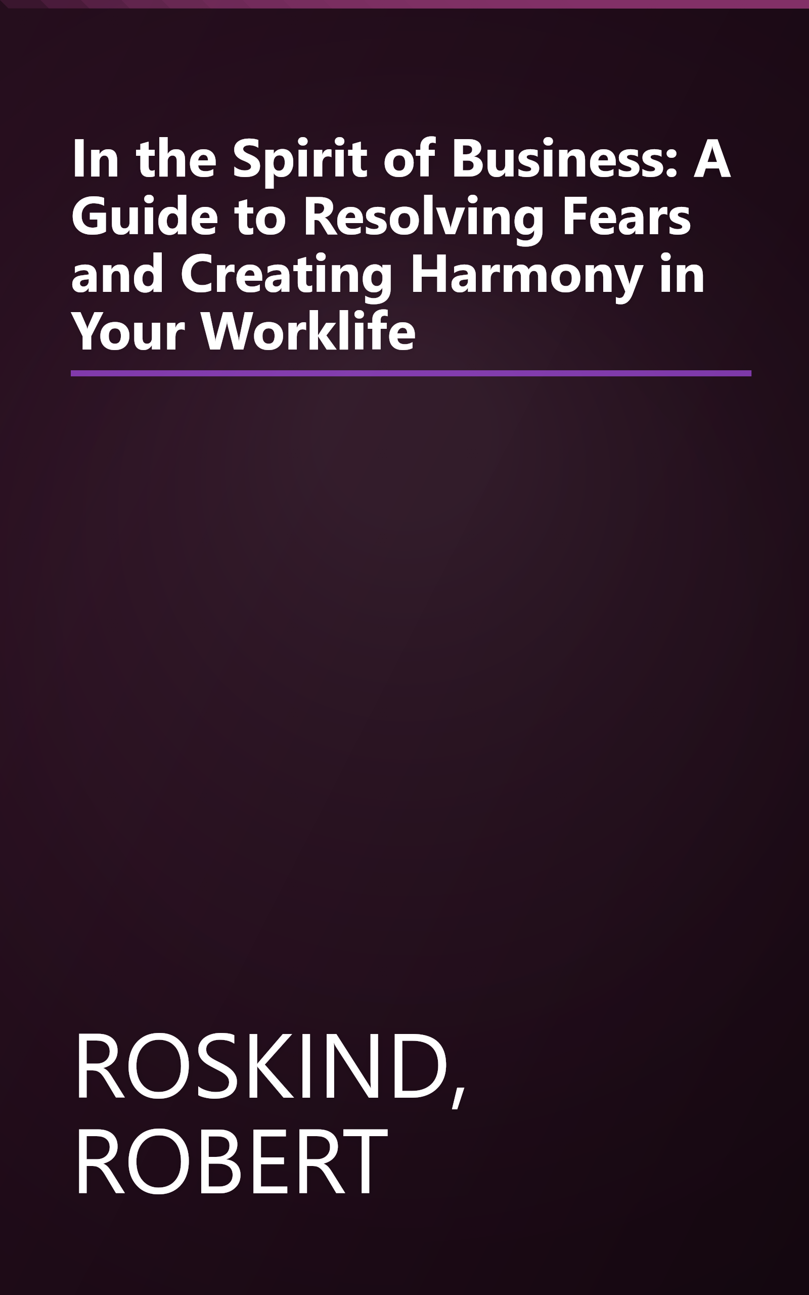 In the Spirit of Business: A Guide to Resolving Fears and Creating Harmony in Your Worklife book cover