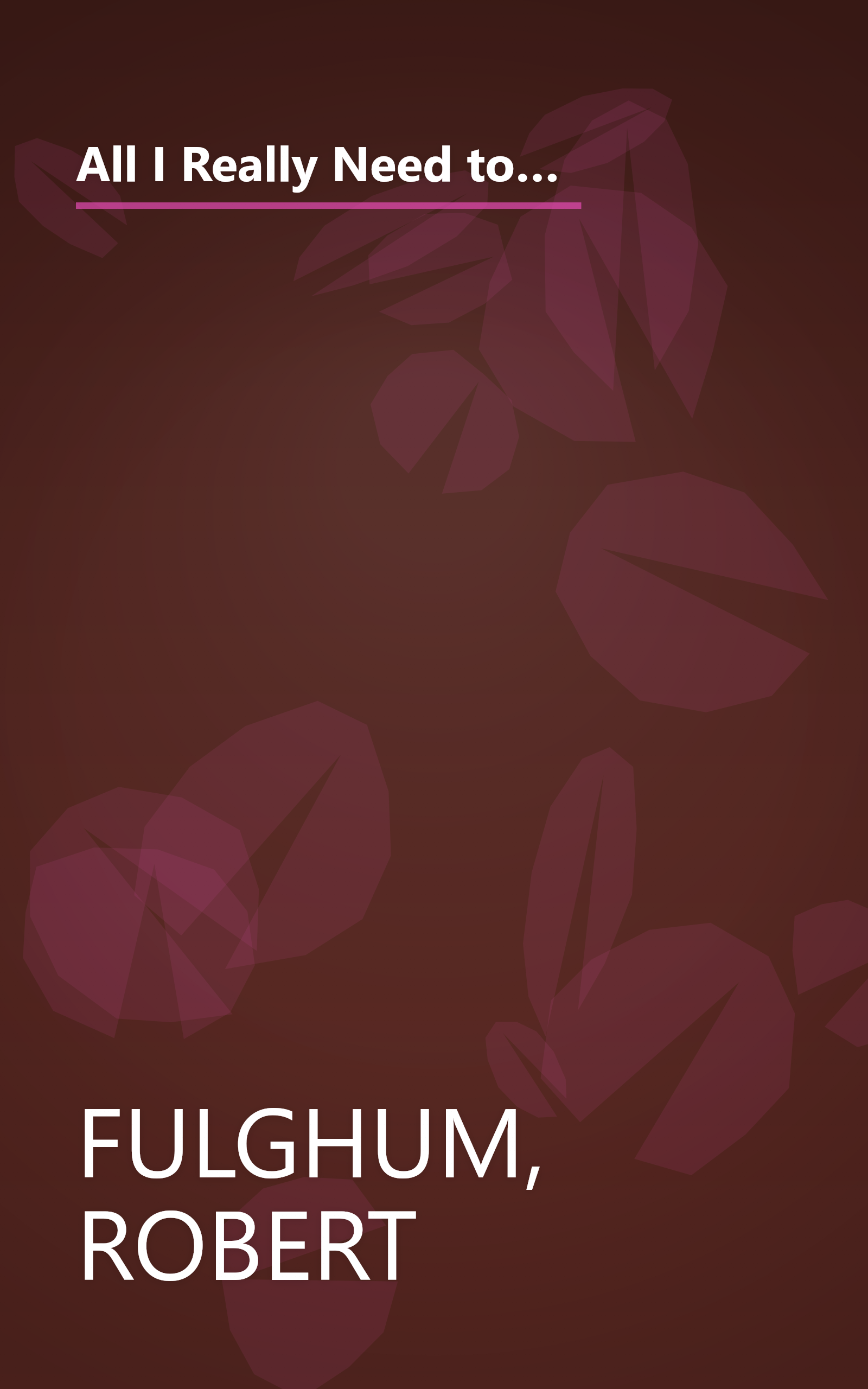 All I Really Need to Know I Learned in Kindergarten: The Essay That Became a Classic With Special Commentary by Robert Fulghum book cover