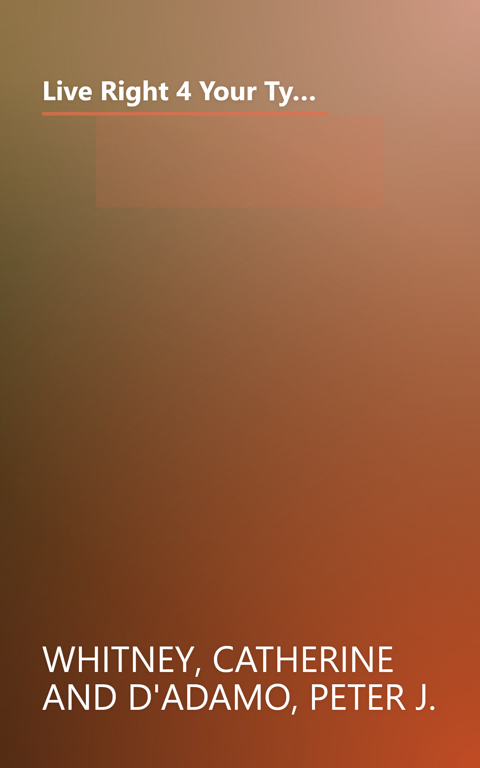 Live Right 4 Your Type: 4 Blood Types, 4 Program -- The Individualized Prescription for Maximizing Health, Metabolism, and Vitality in Every Stage of Your Life (Eat Right 4 Your Type) book cover