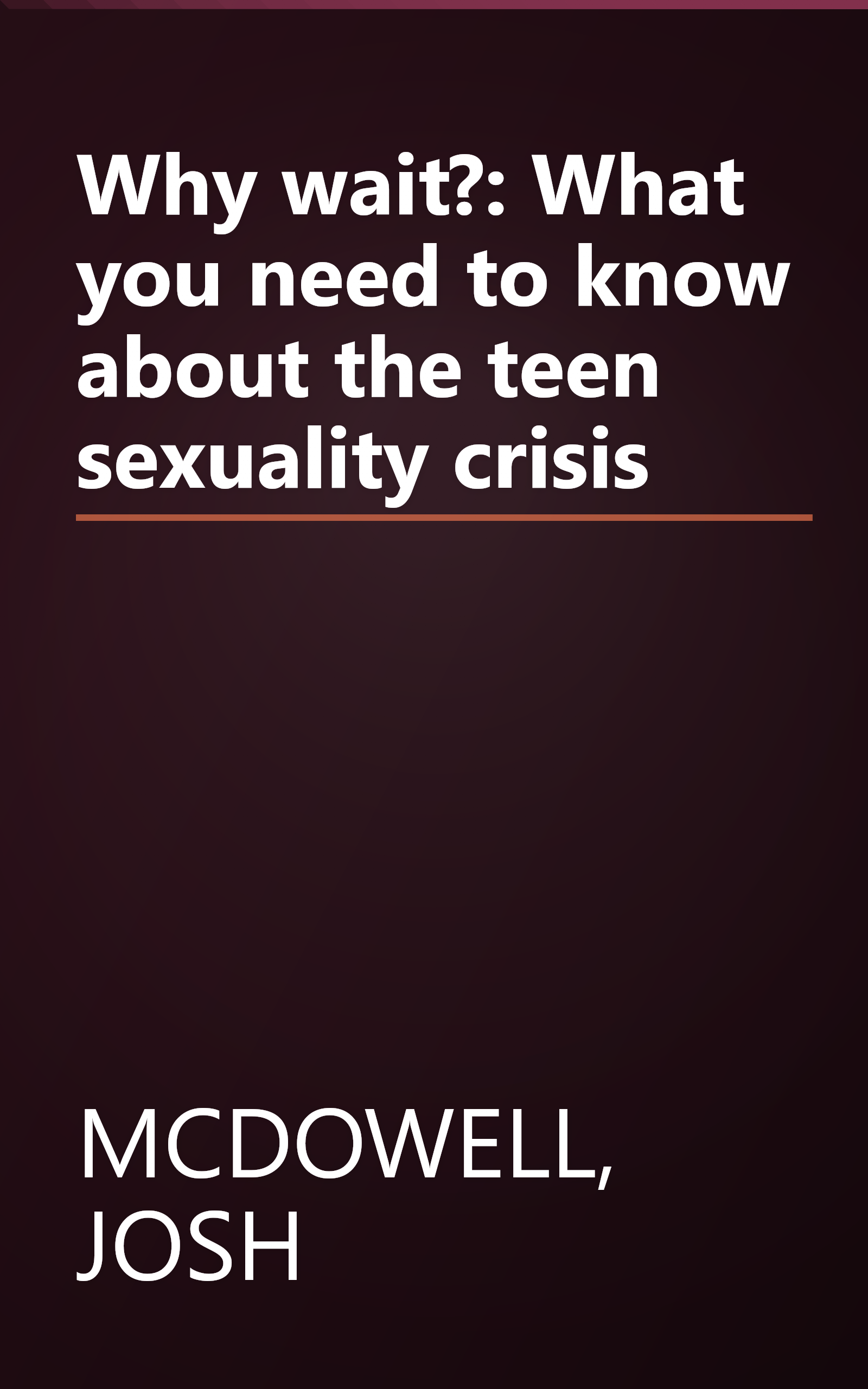Why wait?: What you need to know about the teen sexuality crisis book cover