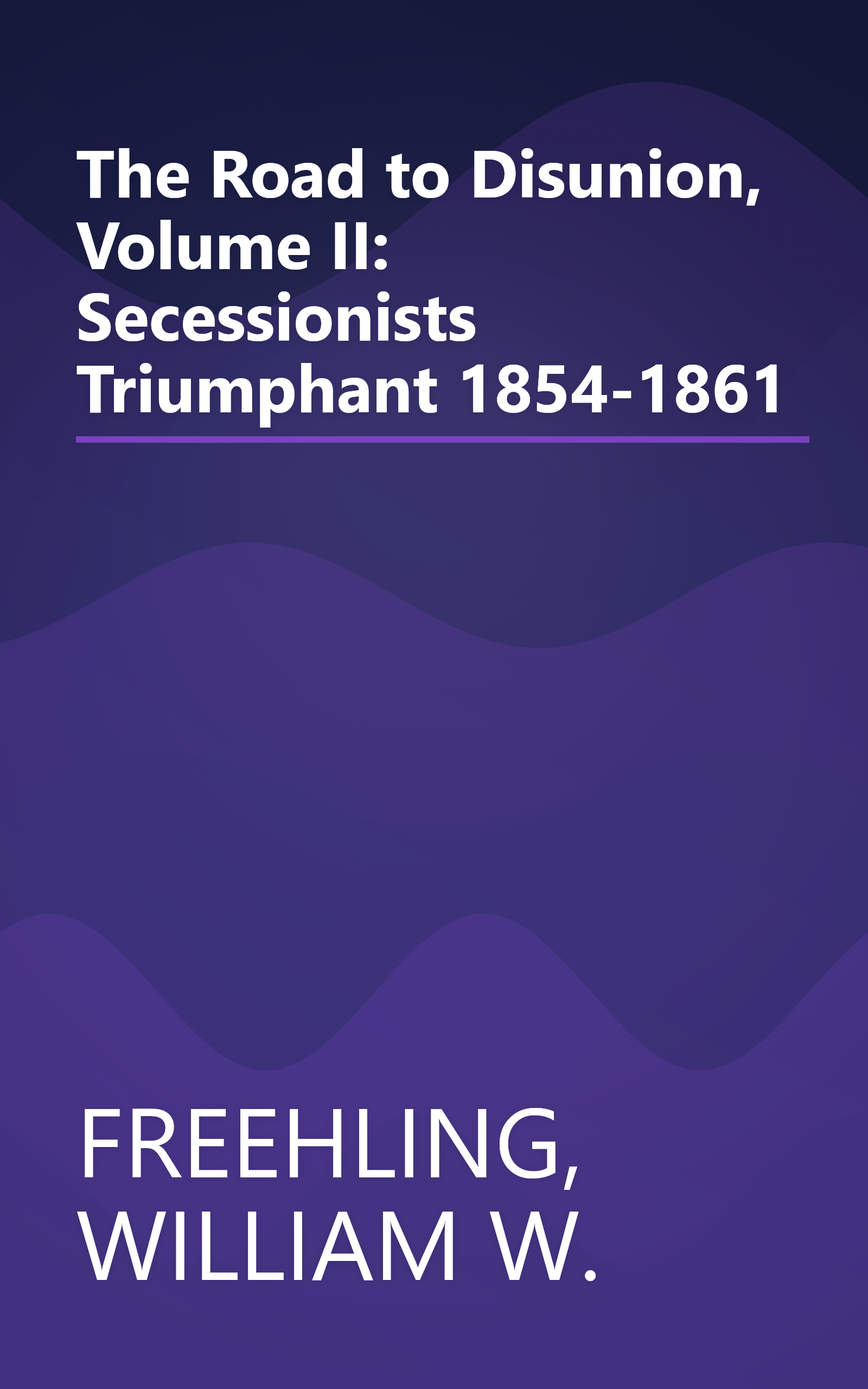 The Road to Disunion, Volume II: Secessionists Triumphant 1854-1861 book cover