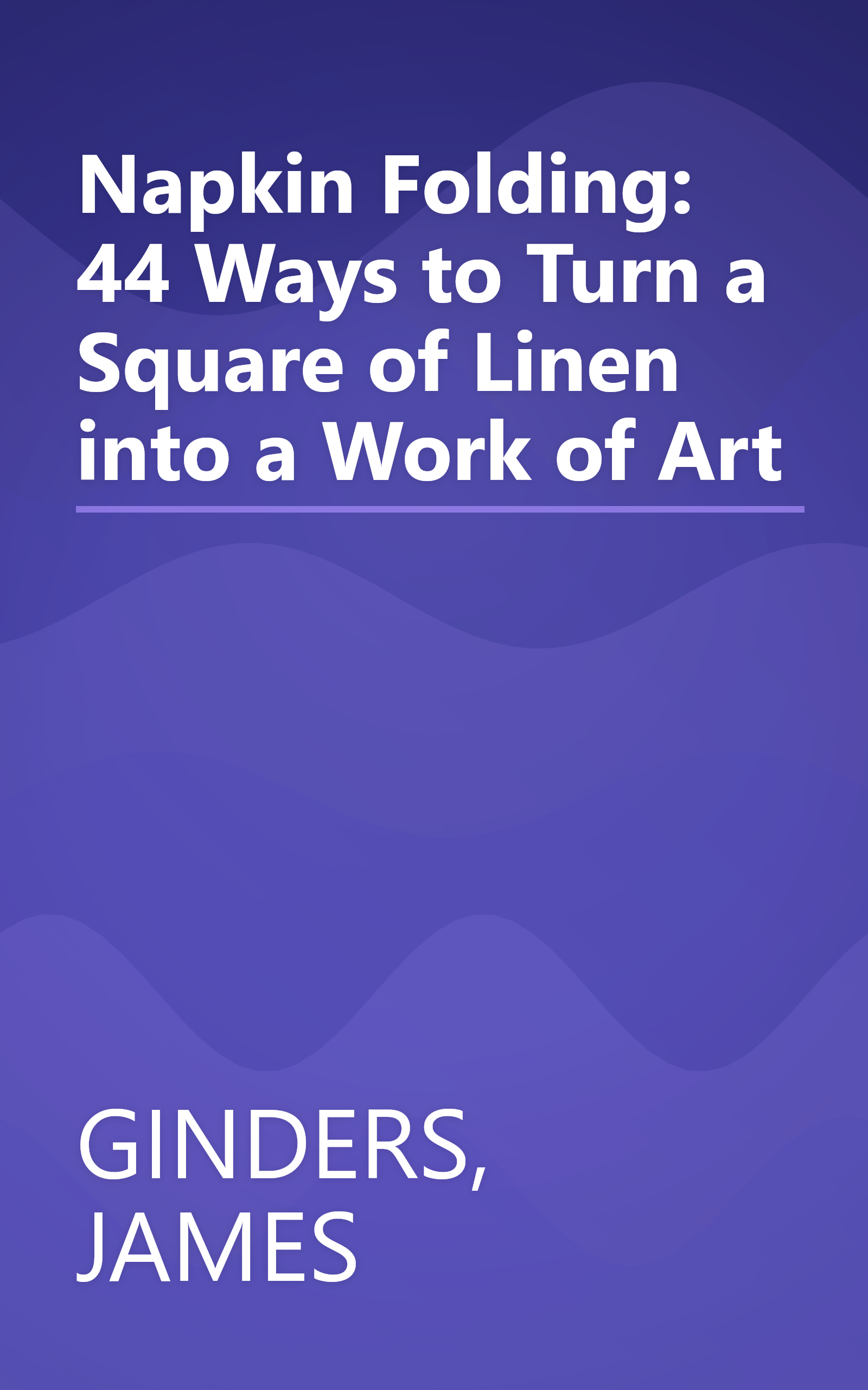 Napkin Folding: 44 Ways to Turn a Square of Linen into a Work of Art book cover