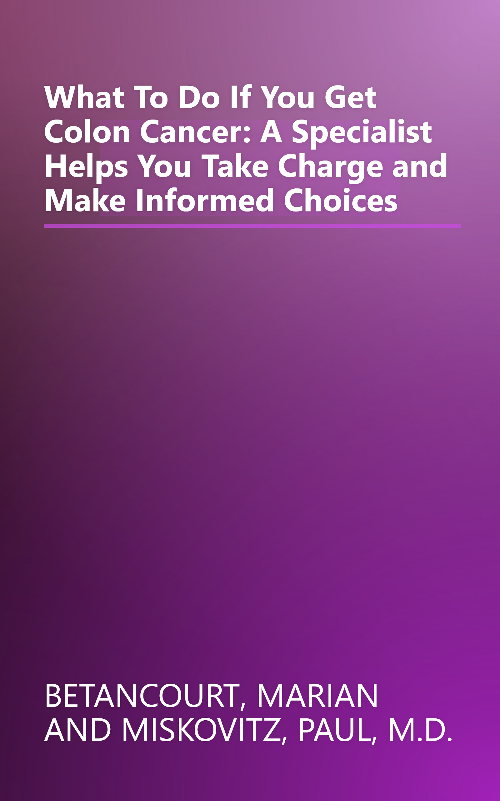 What To Do If You Get Colon Cancer: A Specialist Helps You Take Charge and Make Informed Choices book cover