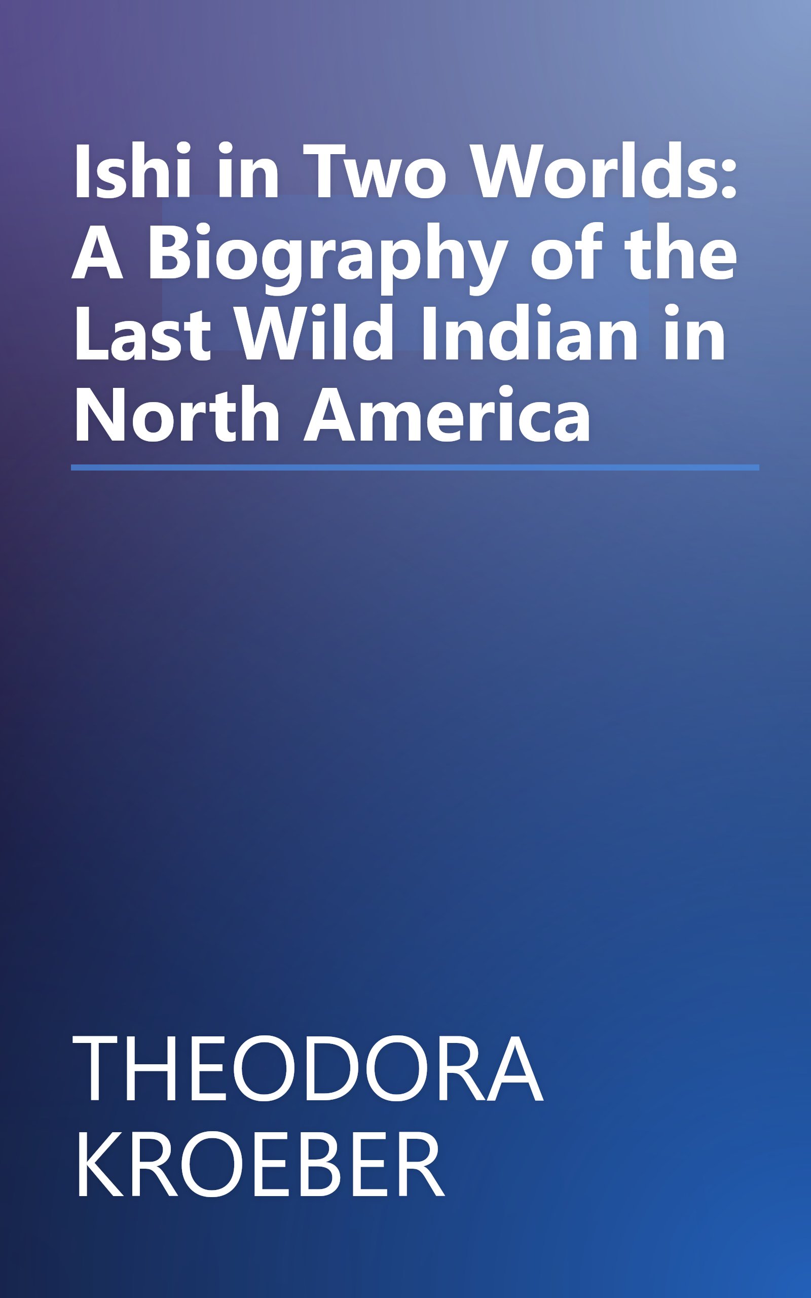 Ishi in Two Worlds: A Biography of the Last Wild Indian in North America book cover