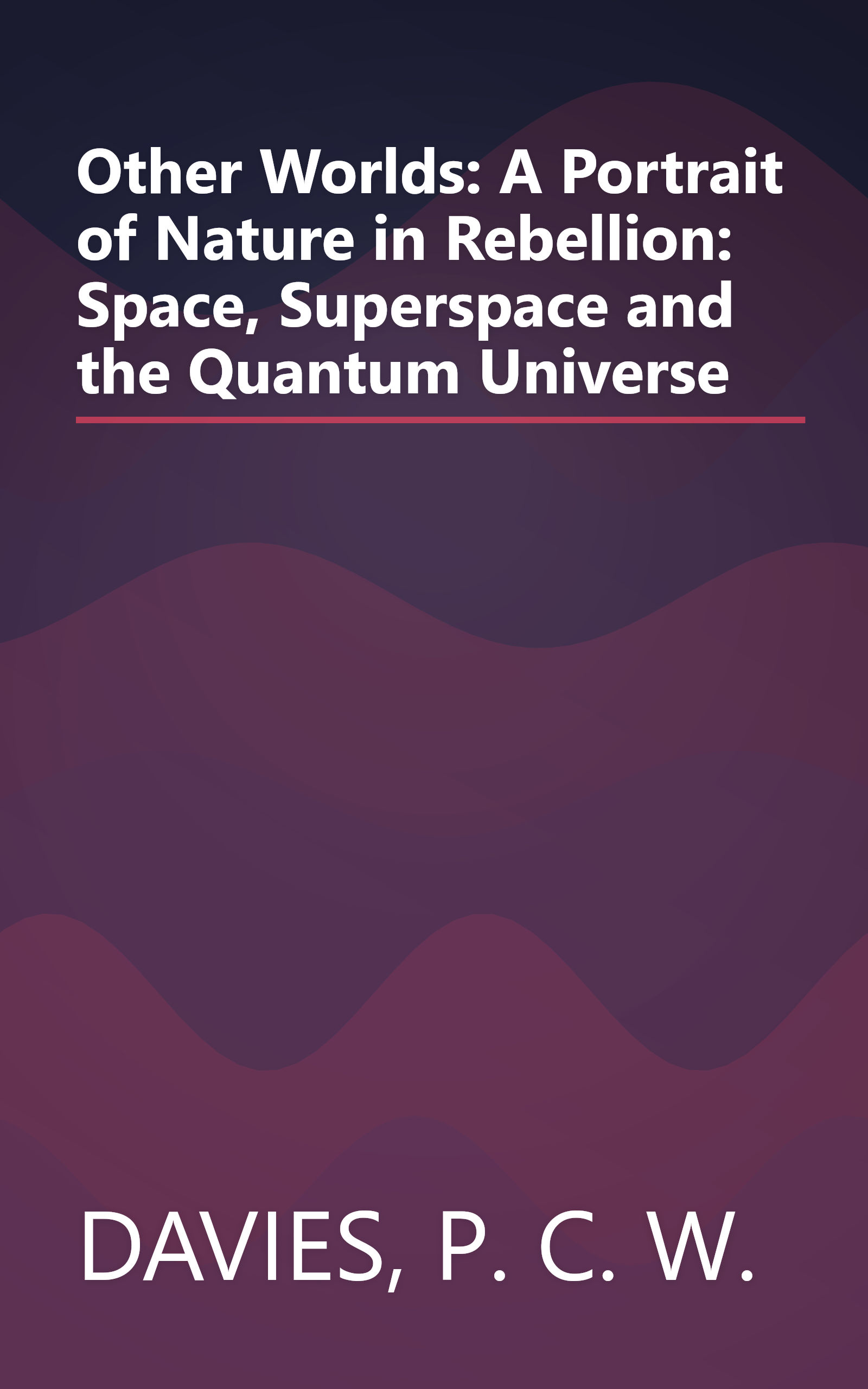 Other Worlds: A Portrait of Nature in Rebellion: Space, Superspace and the Quantum Universe book cover