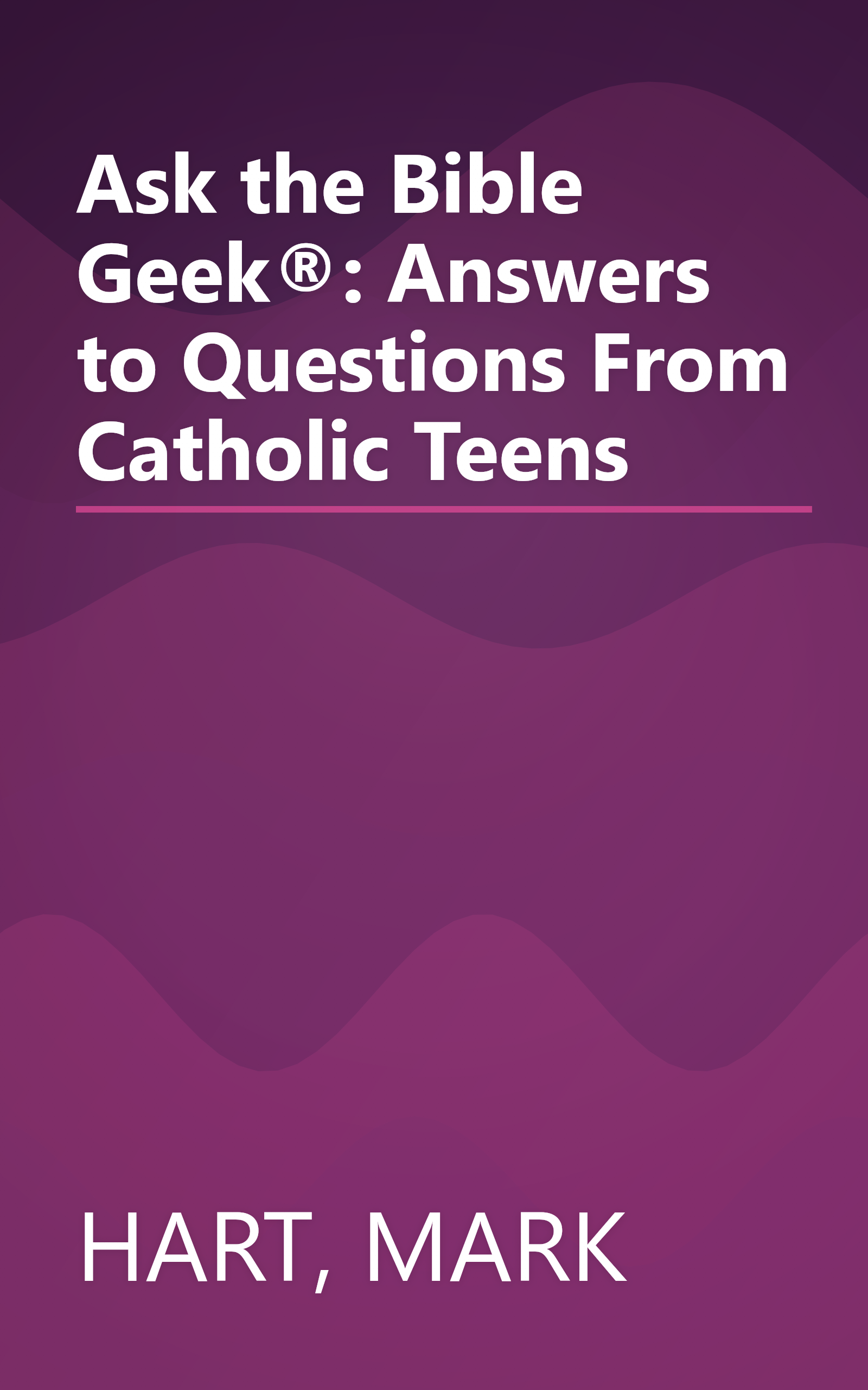 Ask the Bible Geek®: Answers to Questions From Catholic Teens book cover