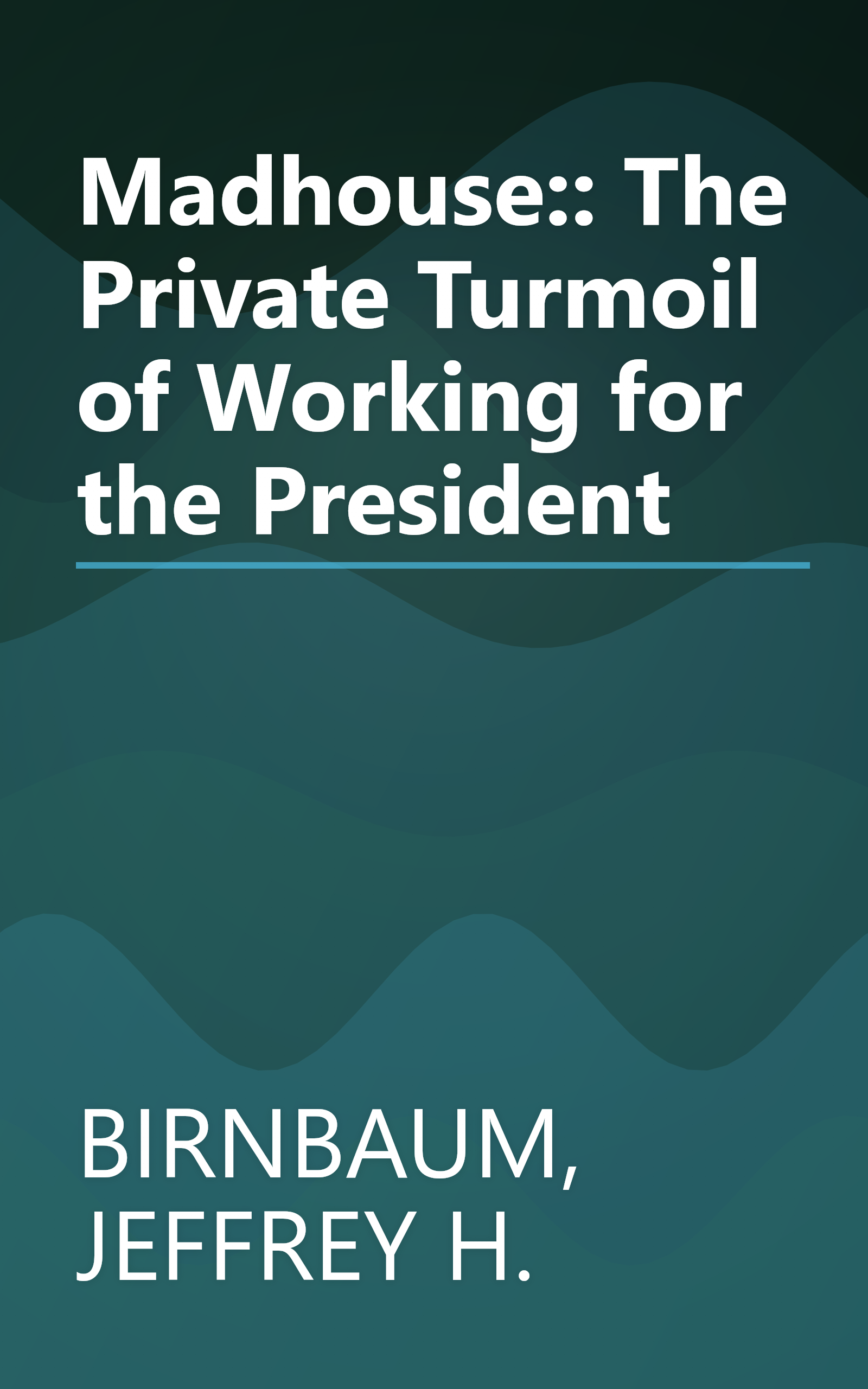Madhouse:: The Private Turmoil of Working for the President book cover