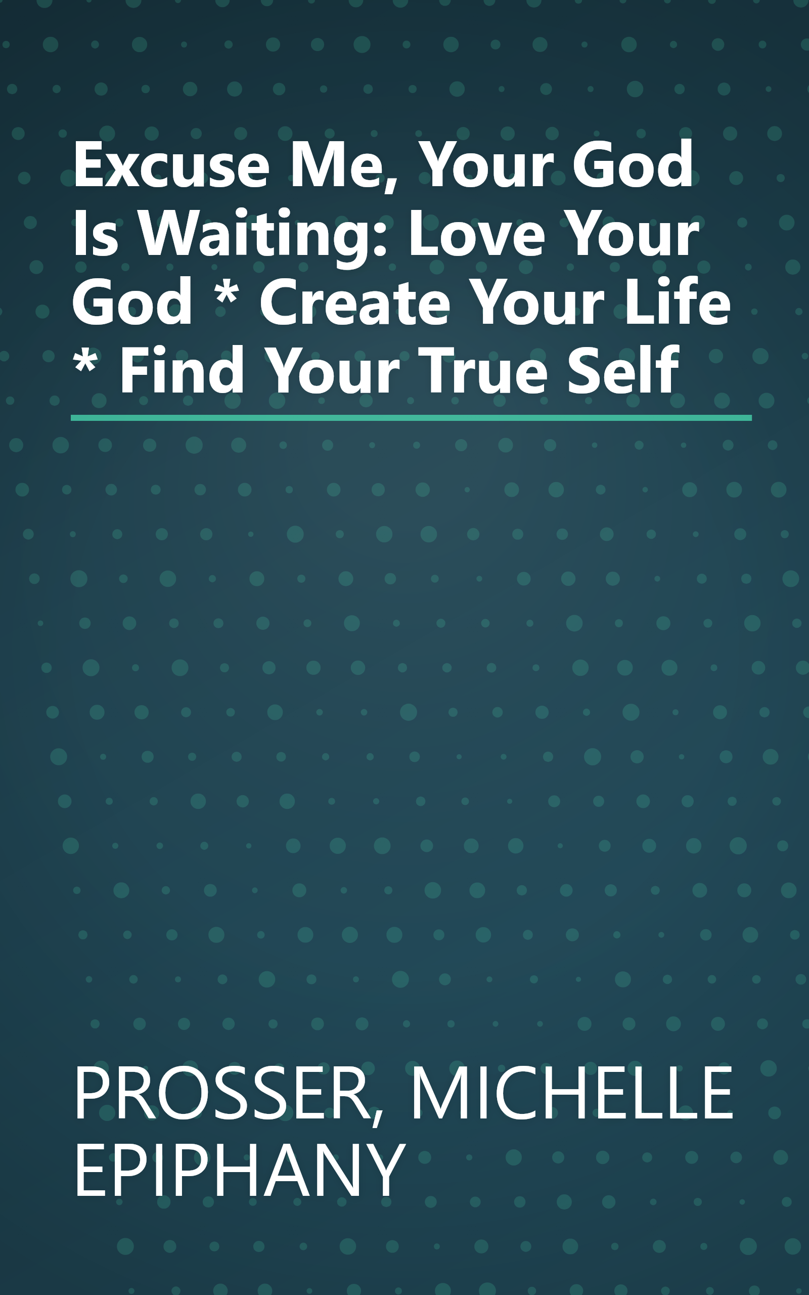 Excuse Me, Your God Is Waiting: Love Your God * Create Your Life * Find Your True Self book cover
