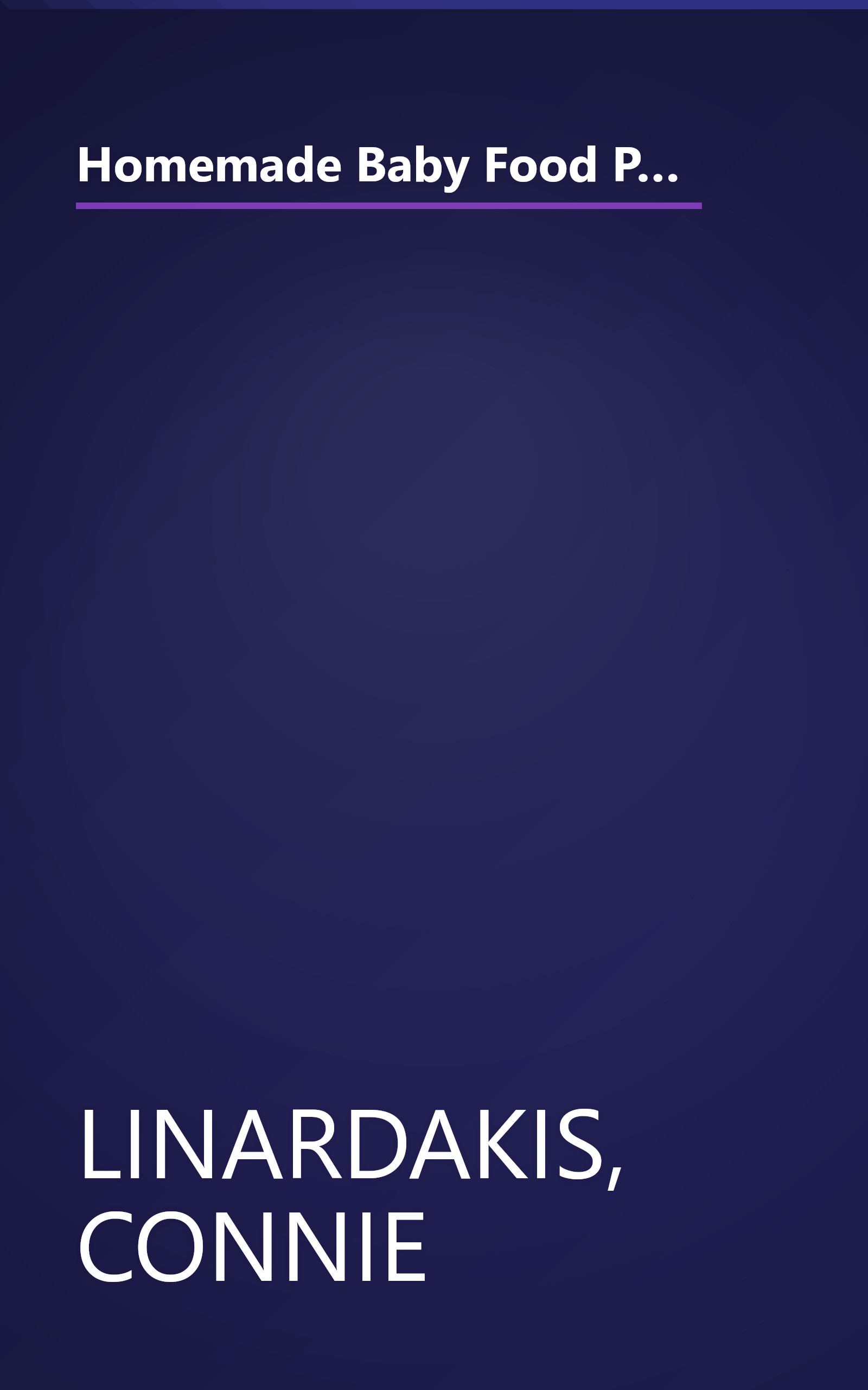 Homemade Baby Food Pure and Simple: Your Complete Guide to Preparing Easy, Nutritious, and Delicious Meals for Your Baby and Toddler book cover